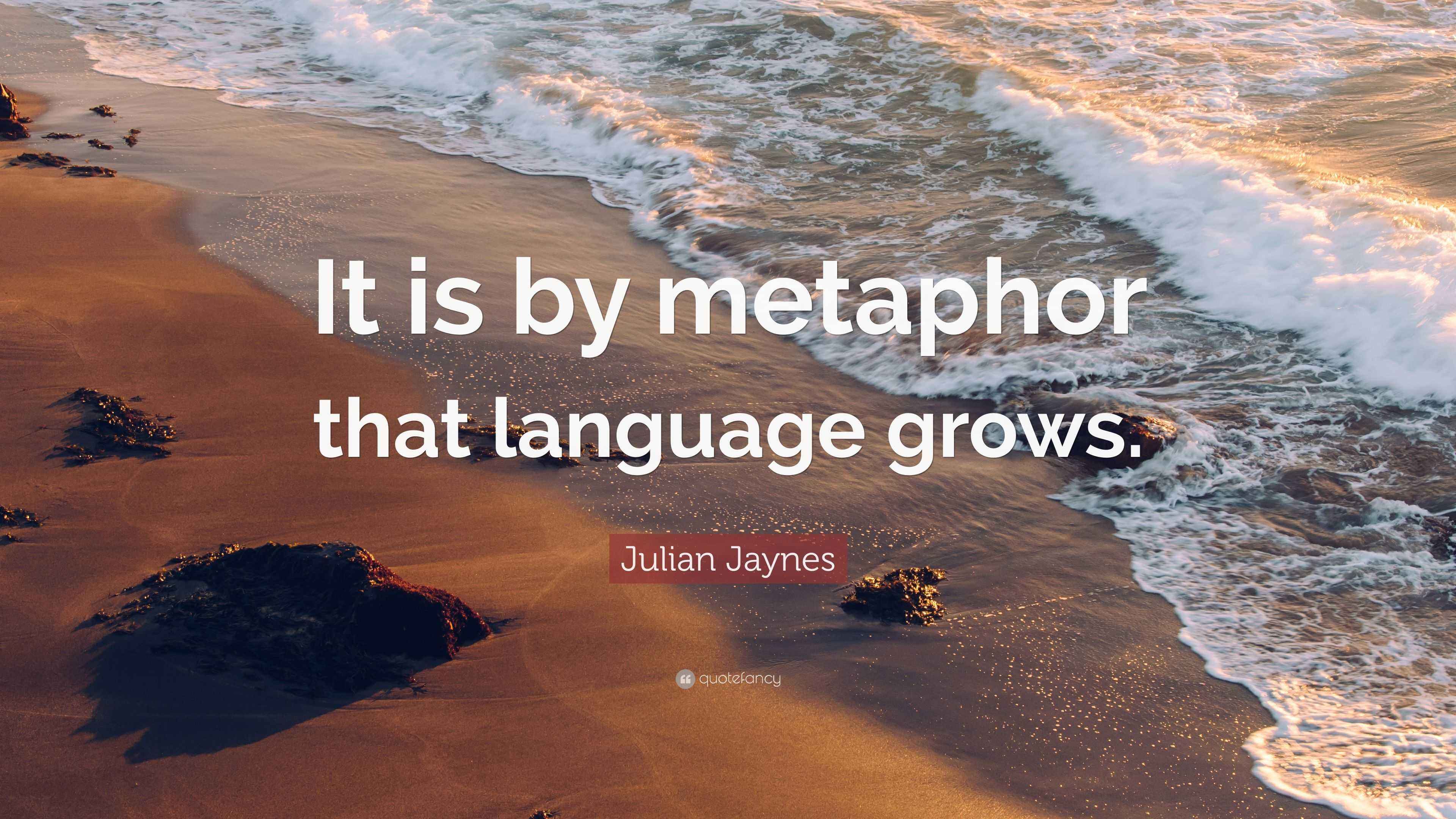 Julian Jaynes Quote: “It is by metaphor that language grows.”