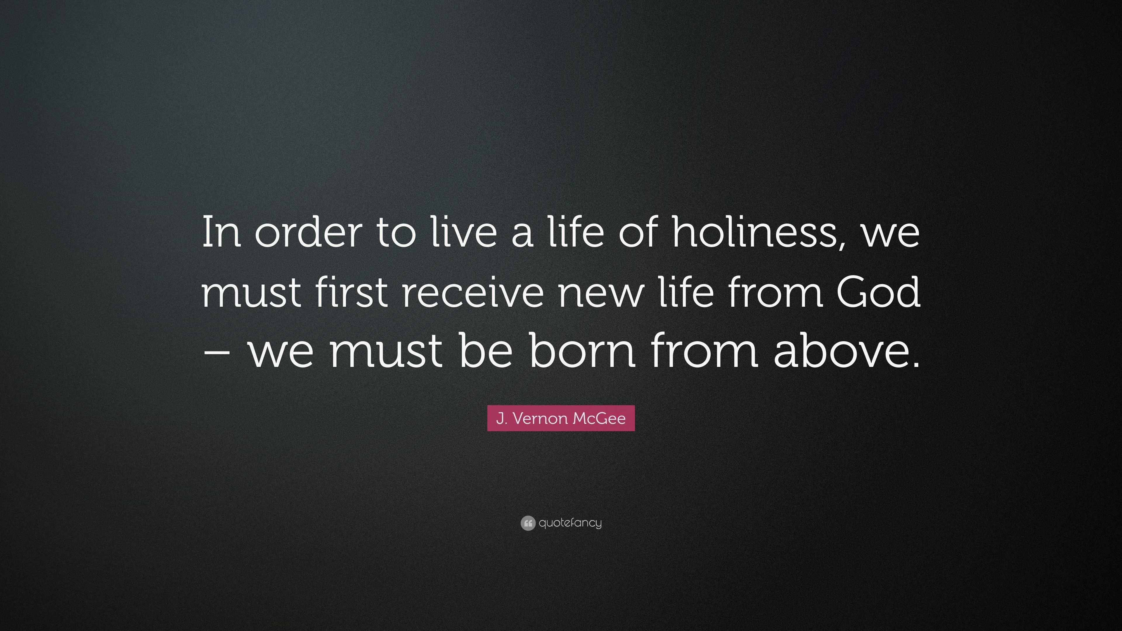J. Vernon McGee Quote: “In order to live a life of holiness, we must ...