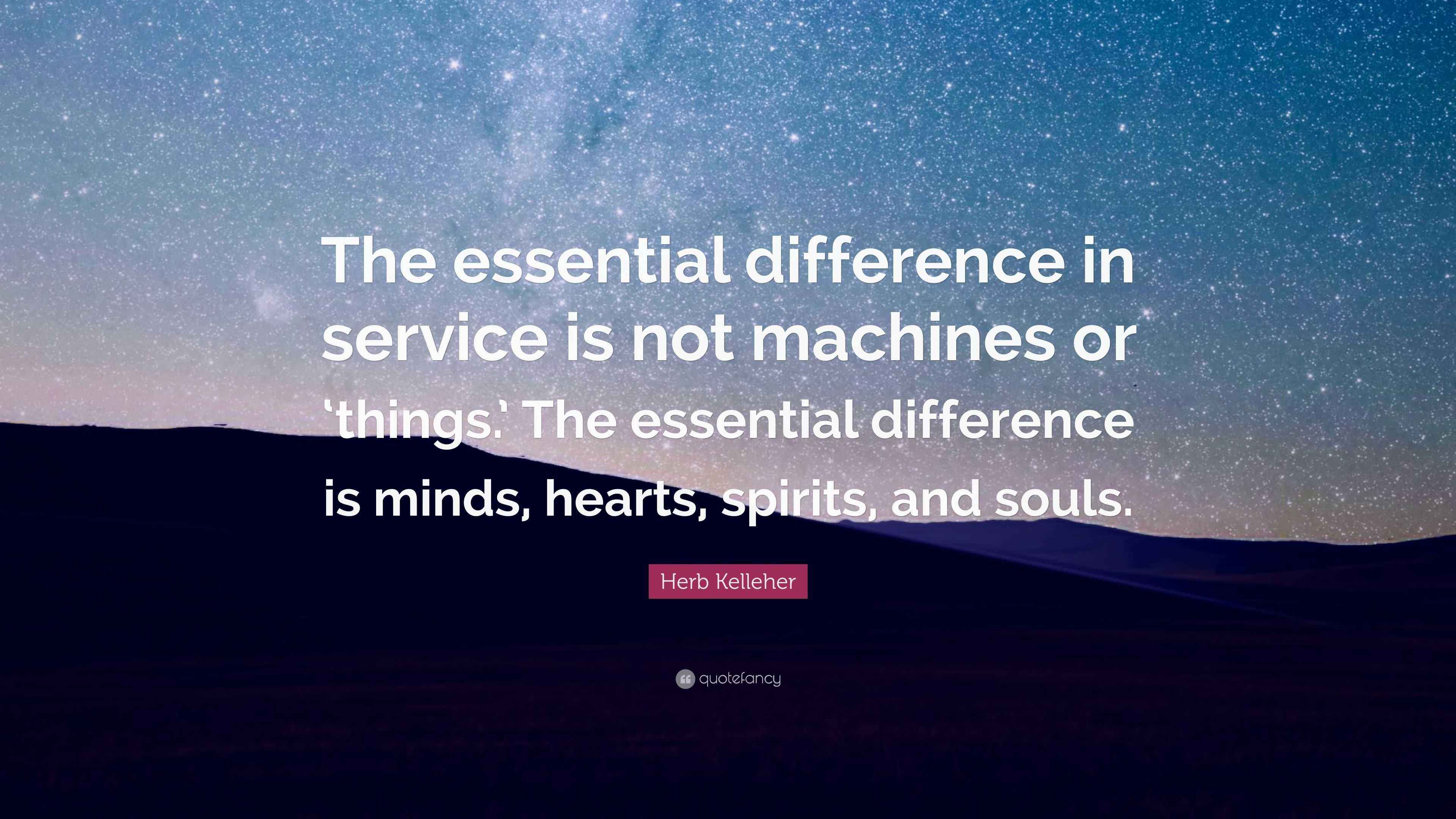 Herb Kelleher Quote: “The essential difference in service is not ...
