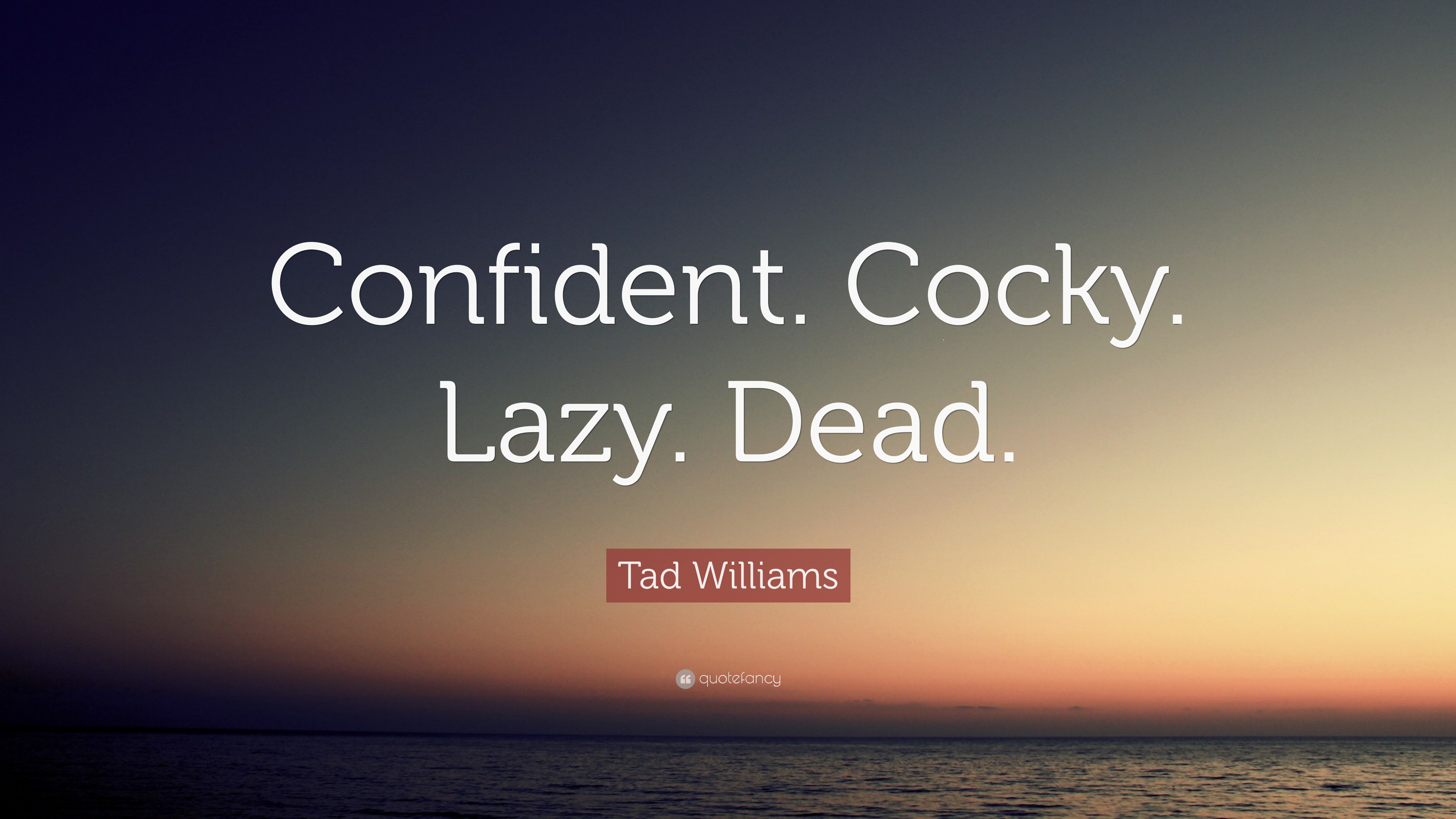 Tad Williams Quote: “Confident. Cocky. Lazy. Dead.”