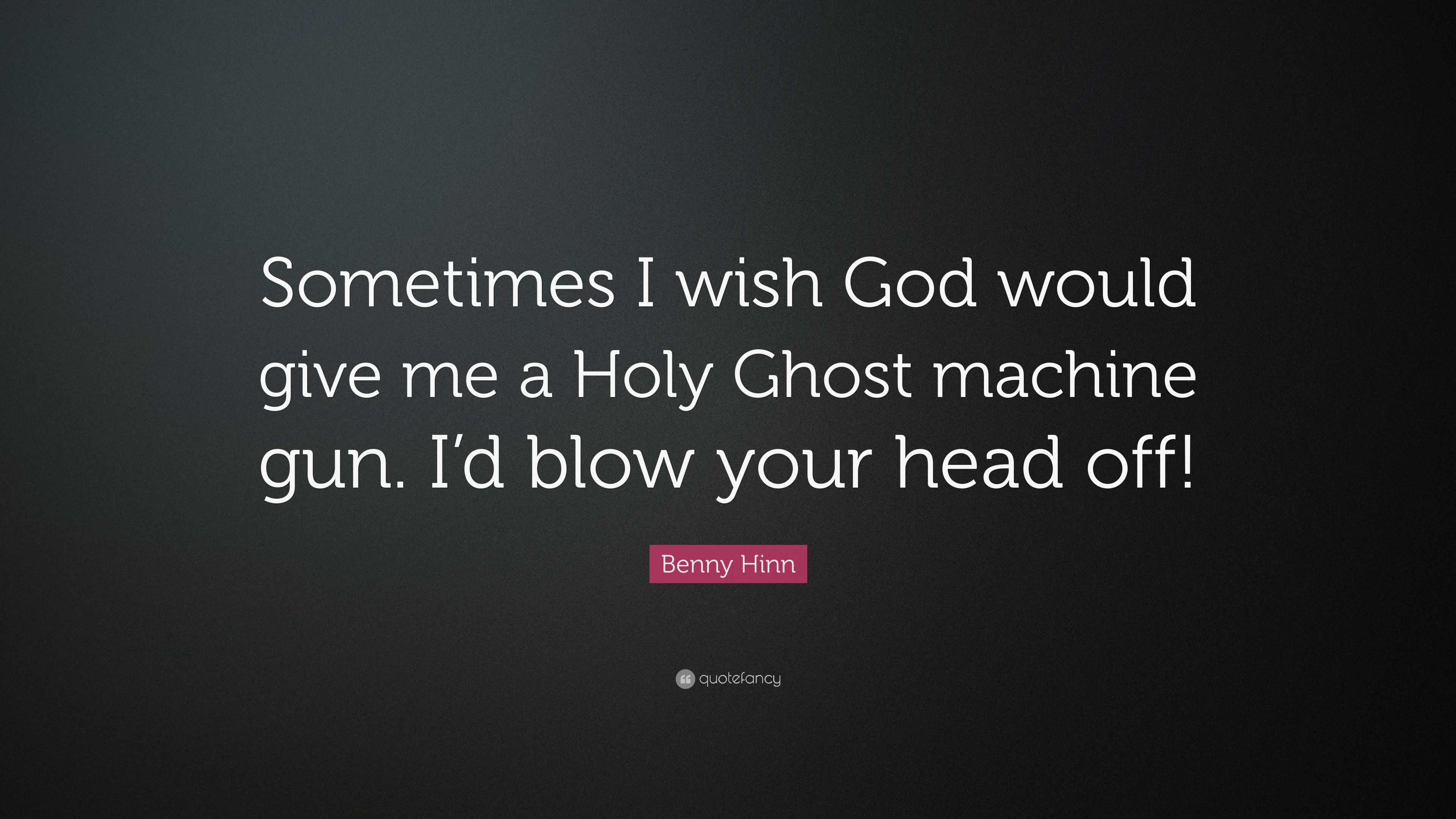 Benny Hinn Quote: “Sometimes I wish God would give me a Holy Ghost ...