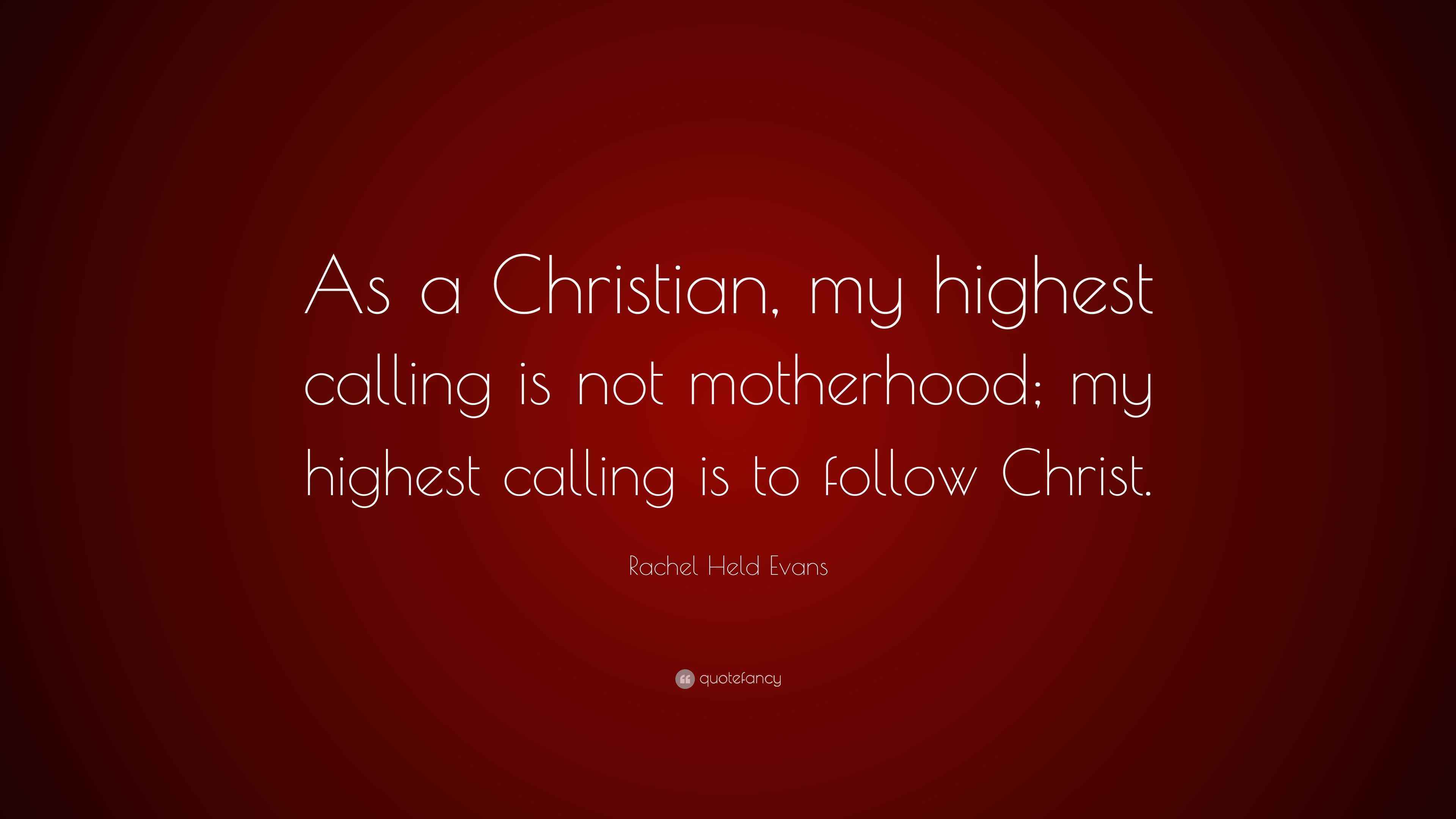 Rachel Held Evans Quote: “As a Christian, my highest calling is not ...