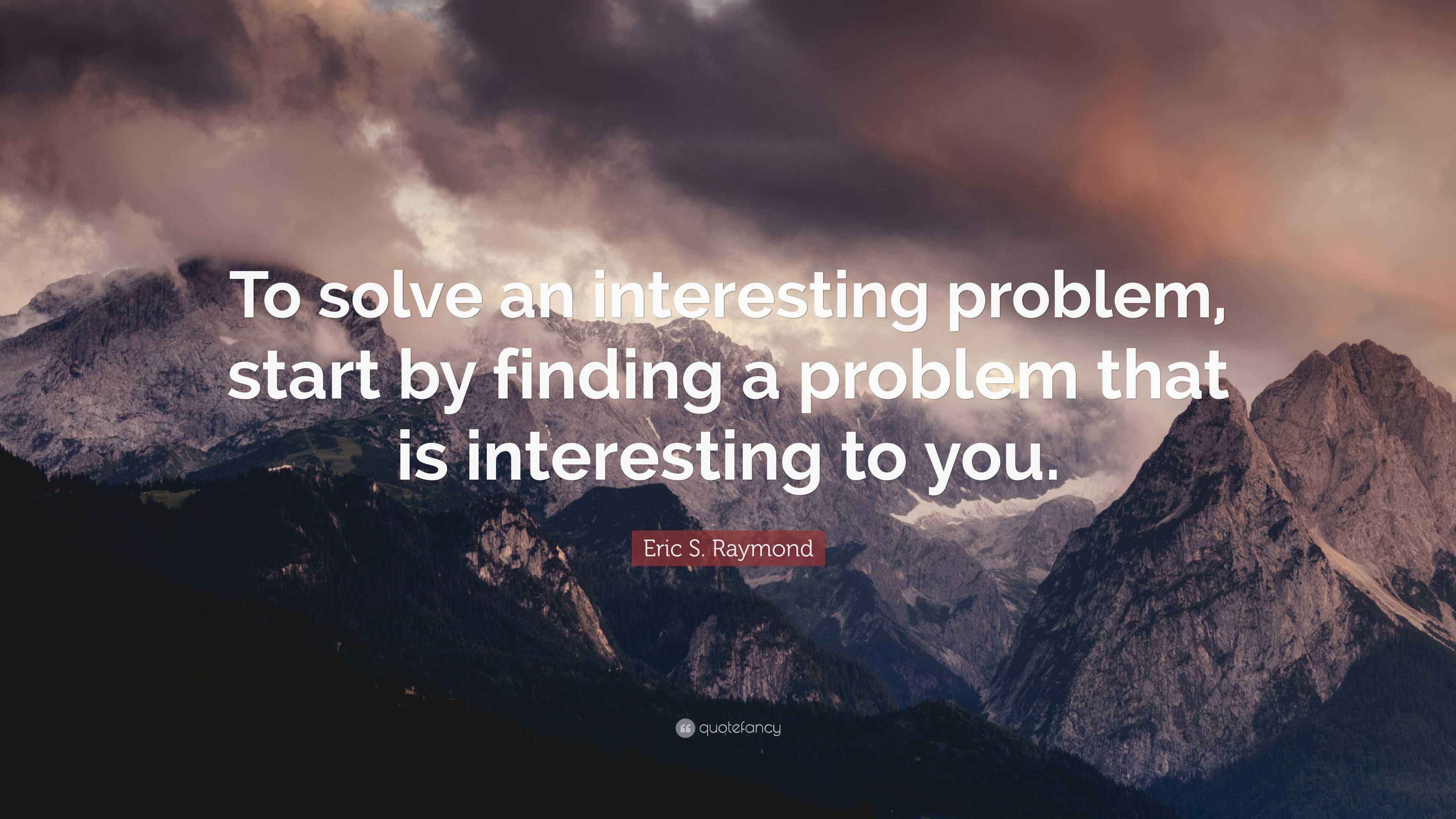 Eric S. Raymond Quote: “To solve an interesting problem, start by ...
