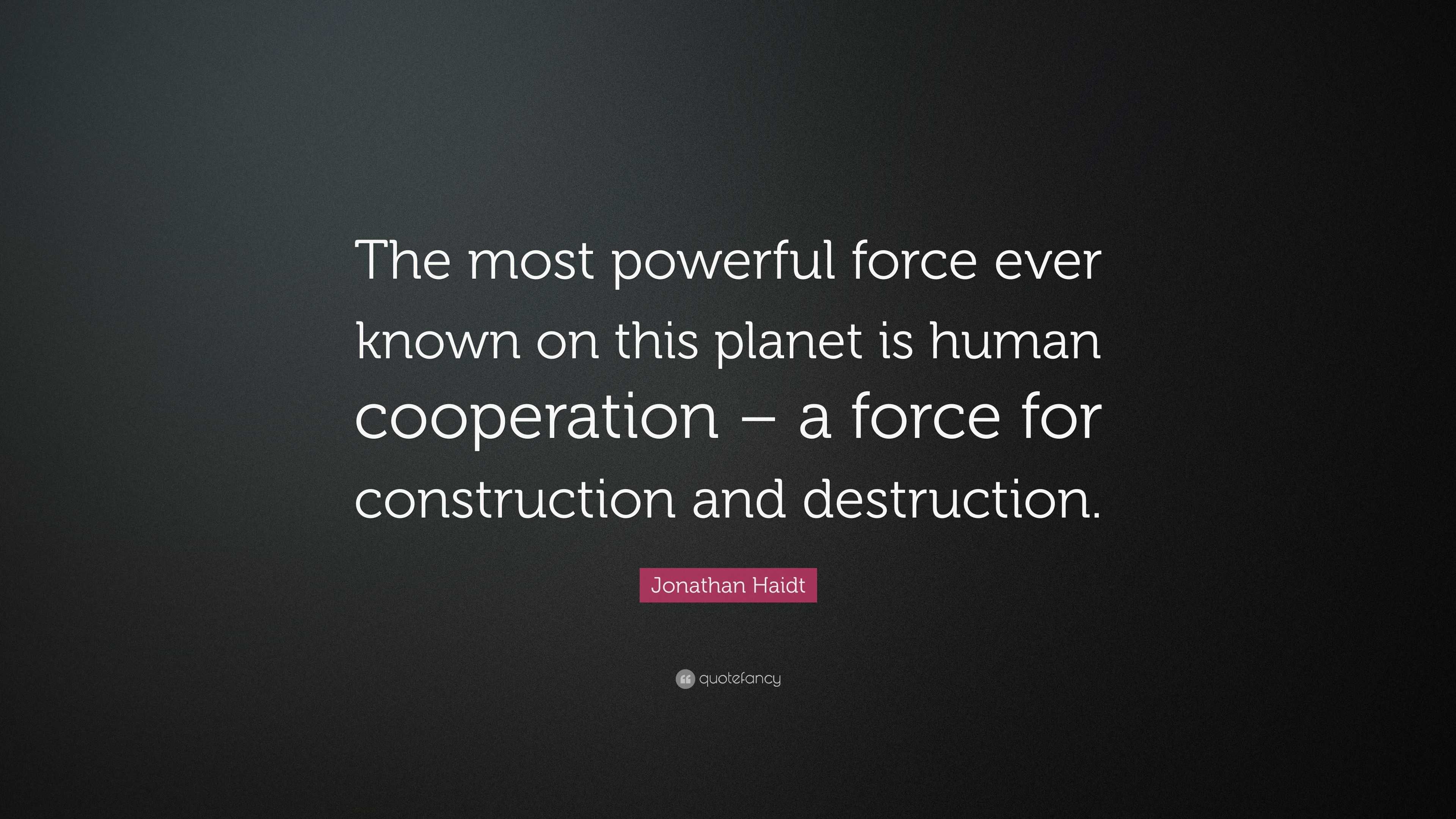 Jonathan Haidt Quote: “The most powerful force ever known on this ...