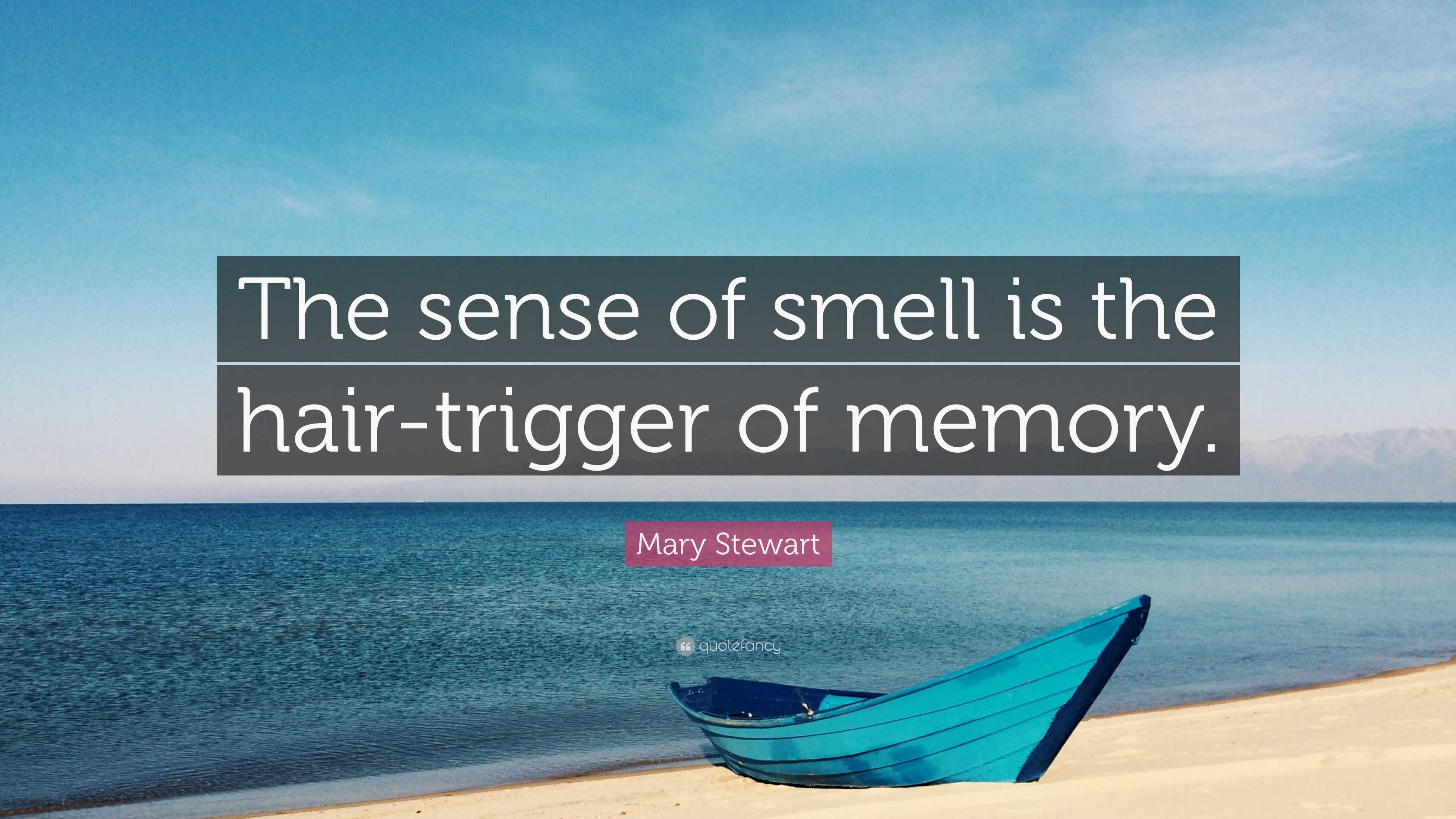 Mary Stewart Quote: “The sense of smell is the hair-trigger of memory.”