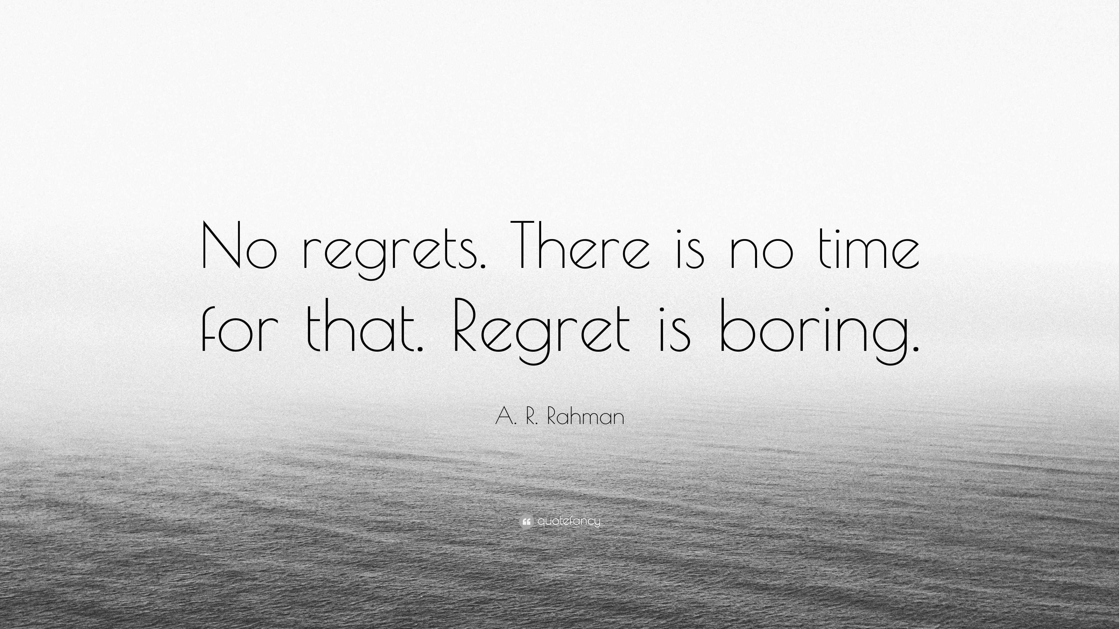 A. R. Rahman Quote: “No regrets. There is no time for that. Regret is ...