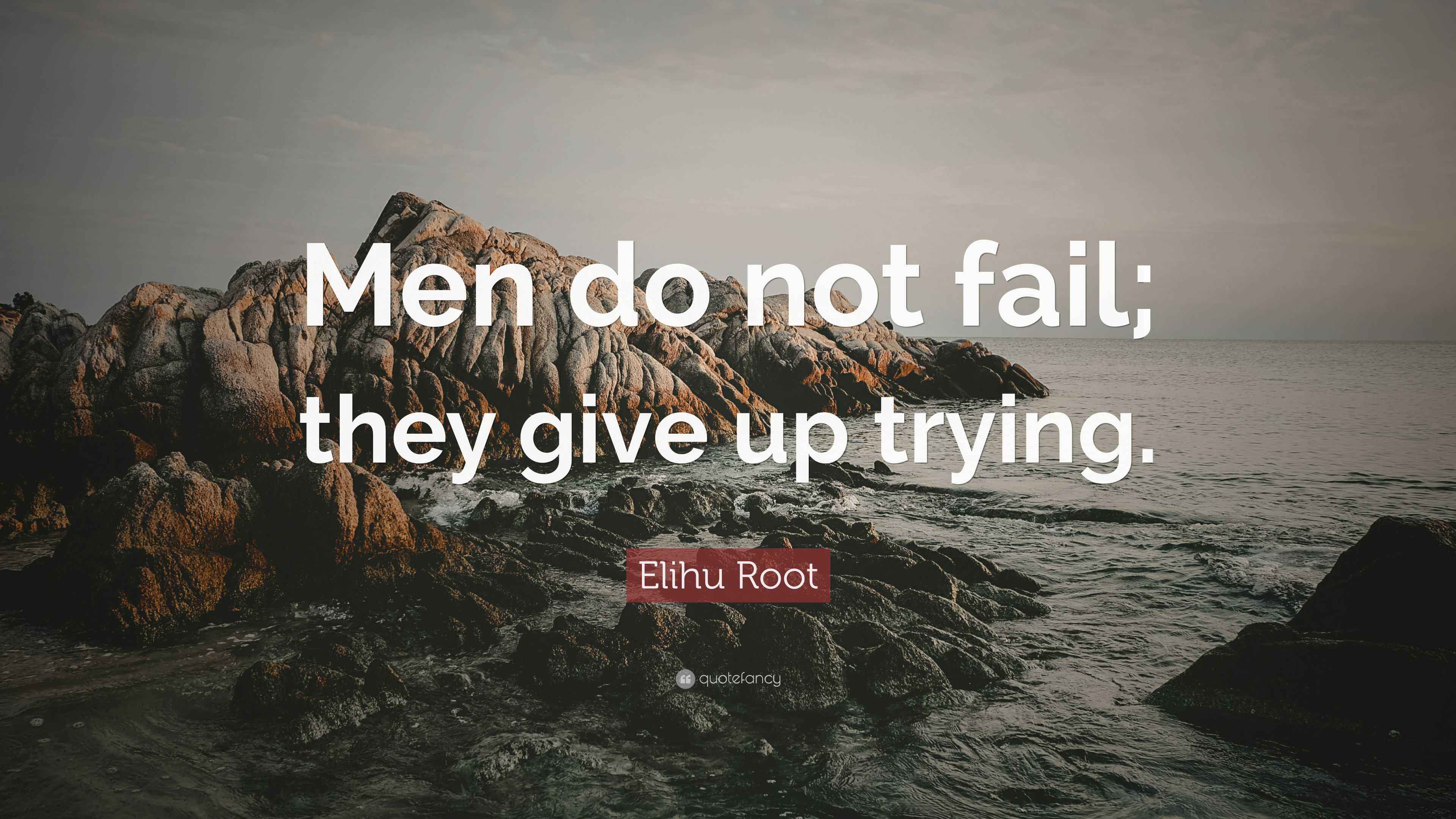 Elihu Root Quote: “Men do not fail; they give up trying.”