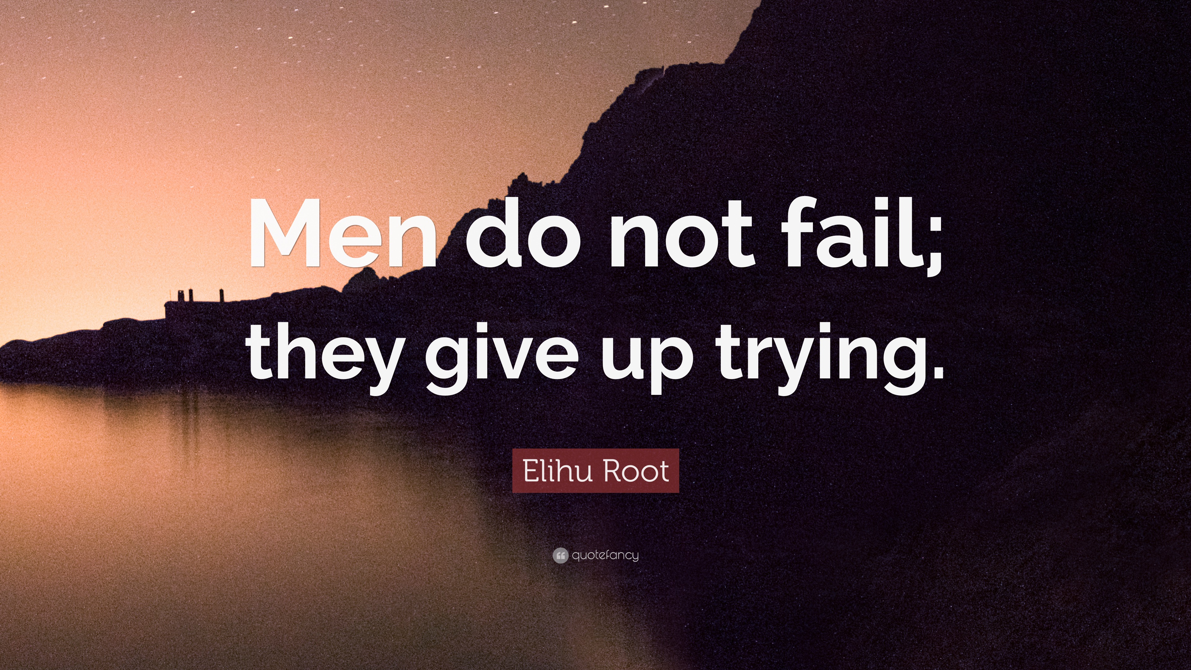 Elihu Root Quote: “Men do not fail; they give up trying.”