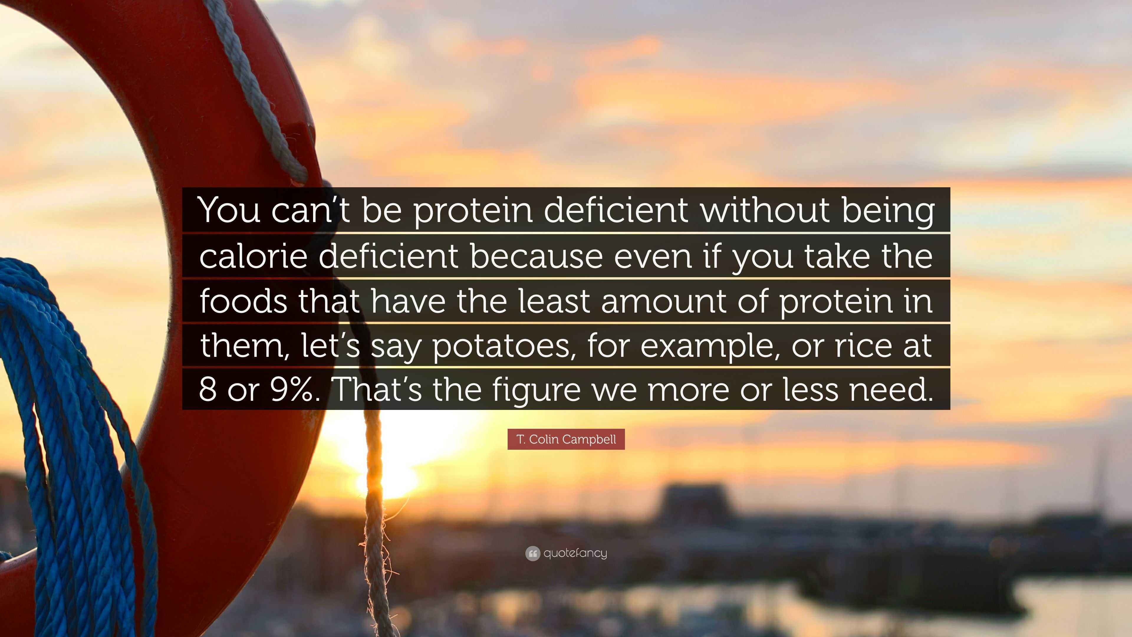 T. Colin Campbell Quote: “You can’t be protein deficient without being ...