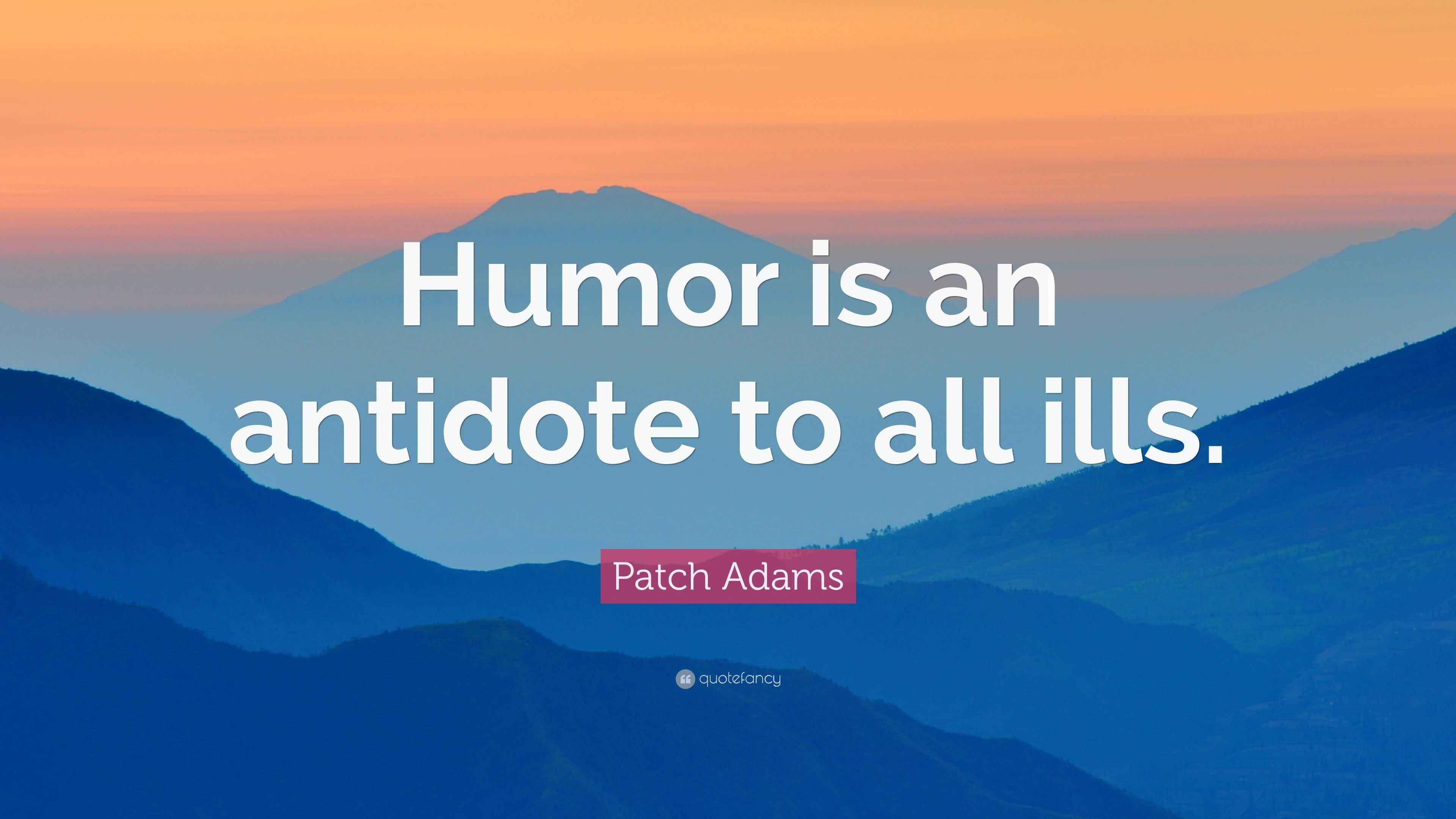 Patch Adams Quote: “Humor is an antidote to all ills.”