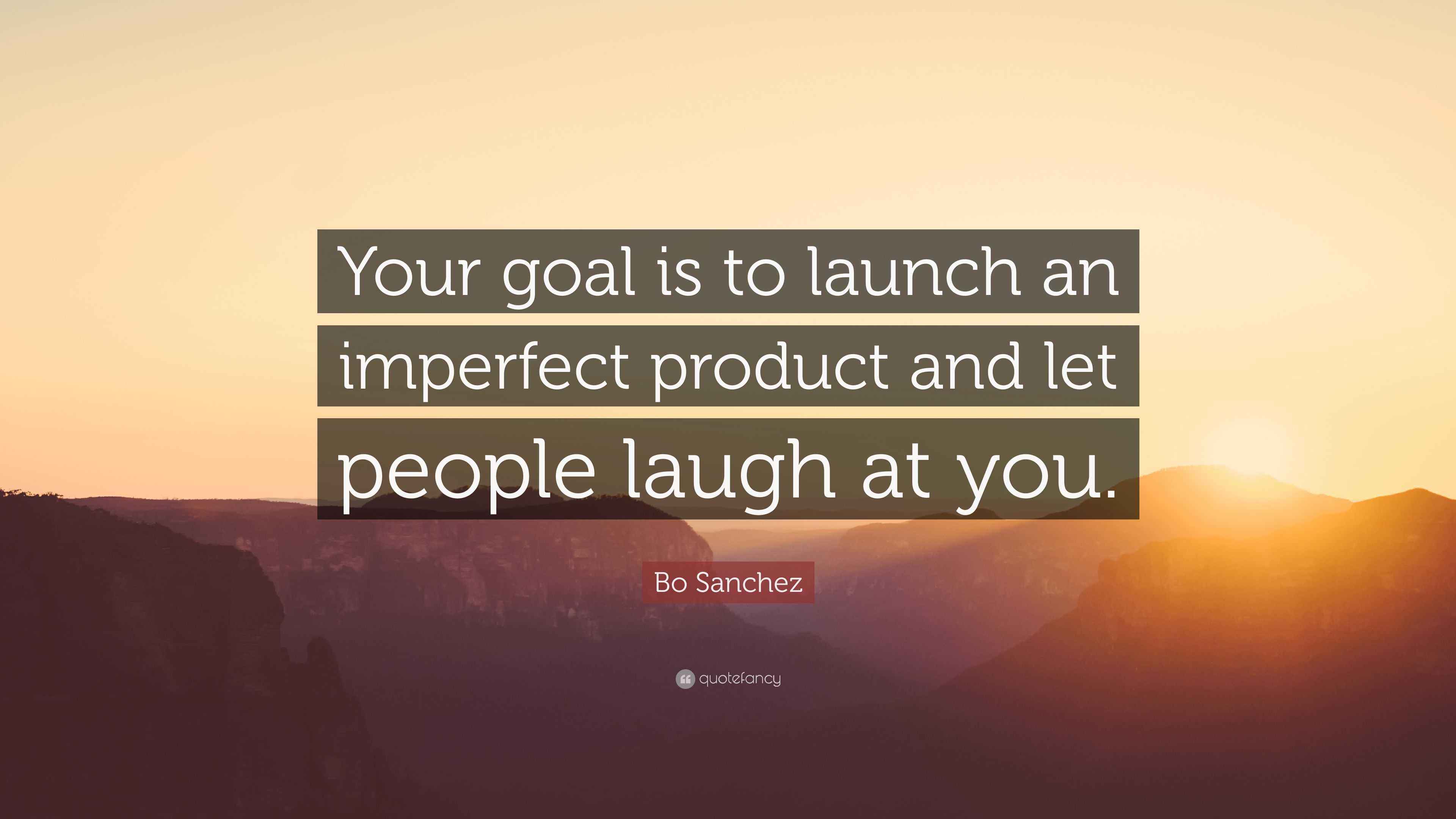 Bo Sanchez Quote: “Your goal is to launch an imperfect product and let ...
