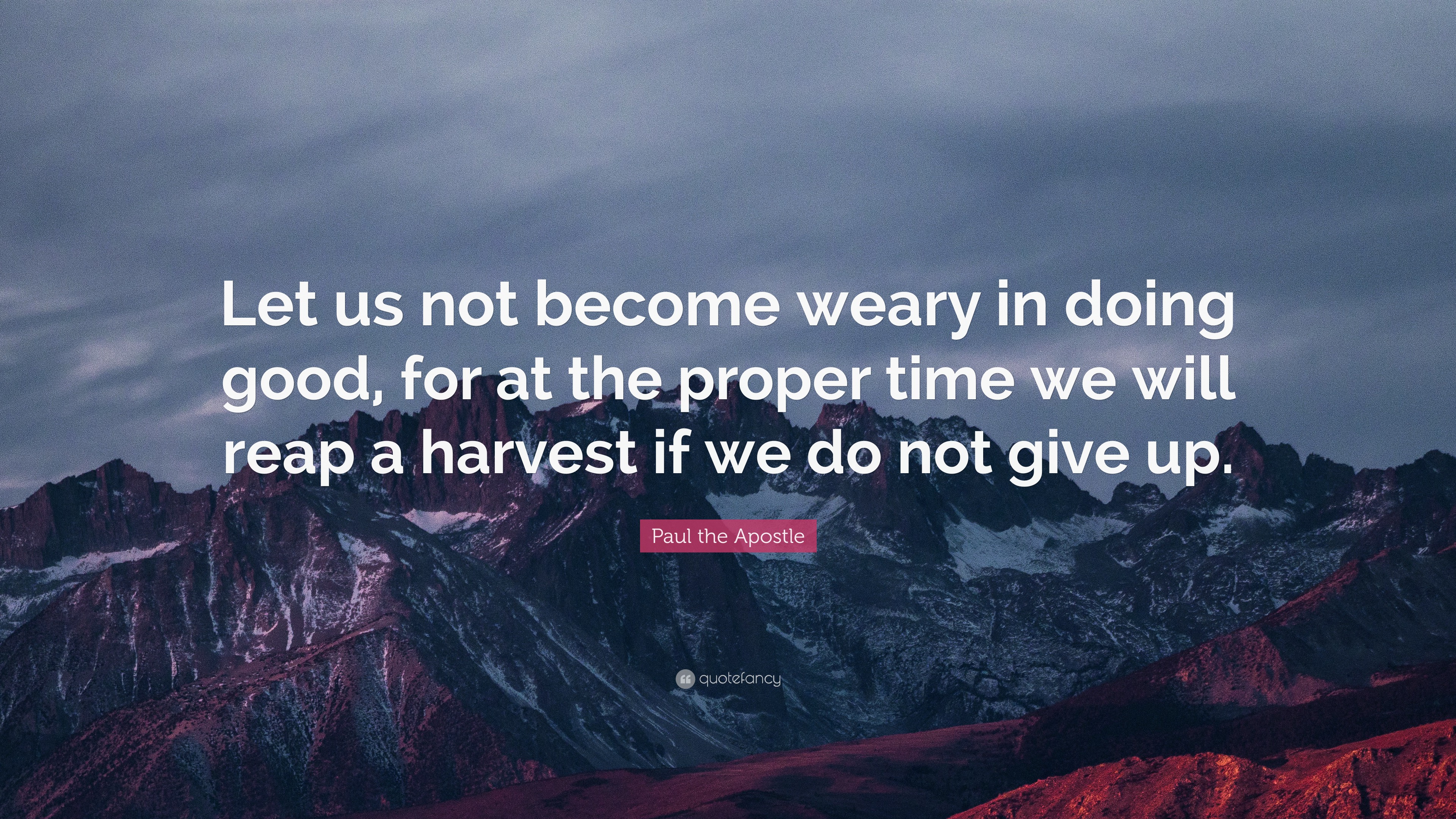 Paul the Apostle Quote: “Let us not become weary in doing good, for at ...