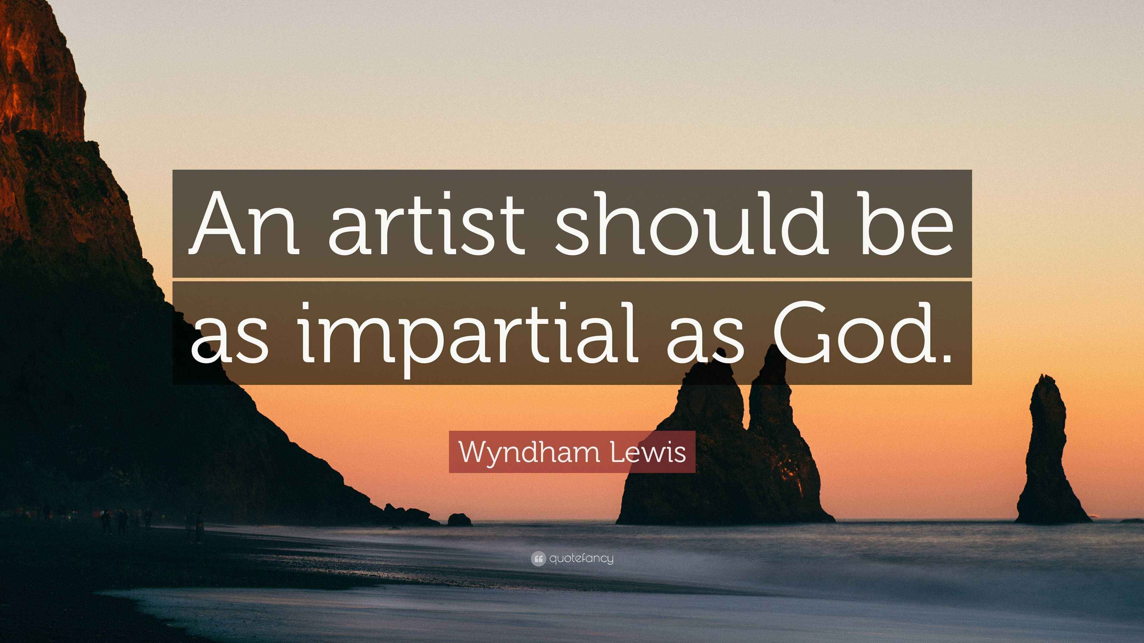 Wyndham Lewis Quote: “An artist should be as impartial as God.”