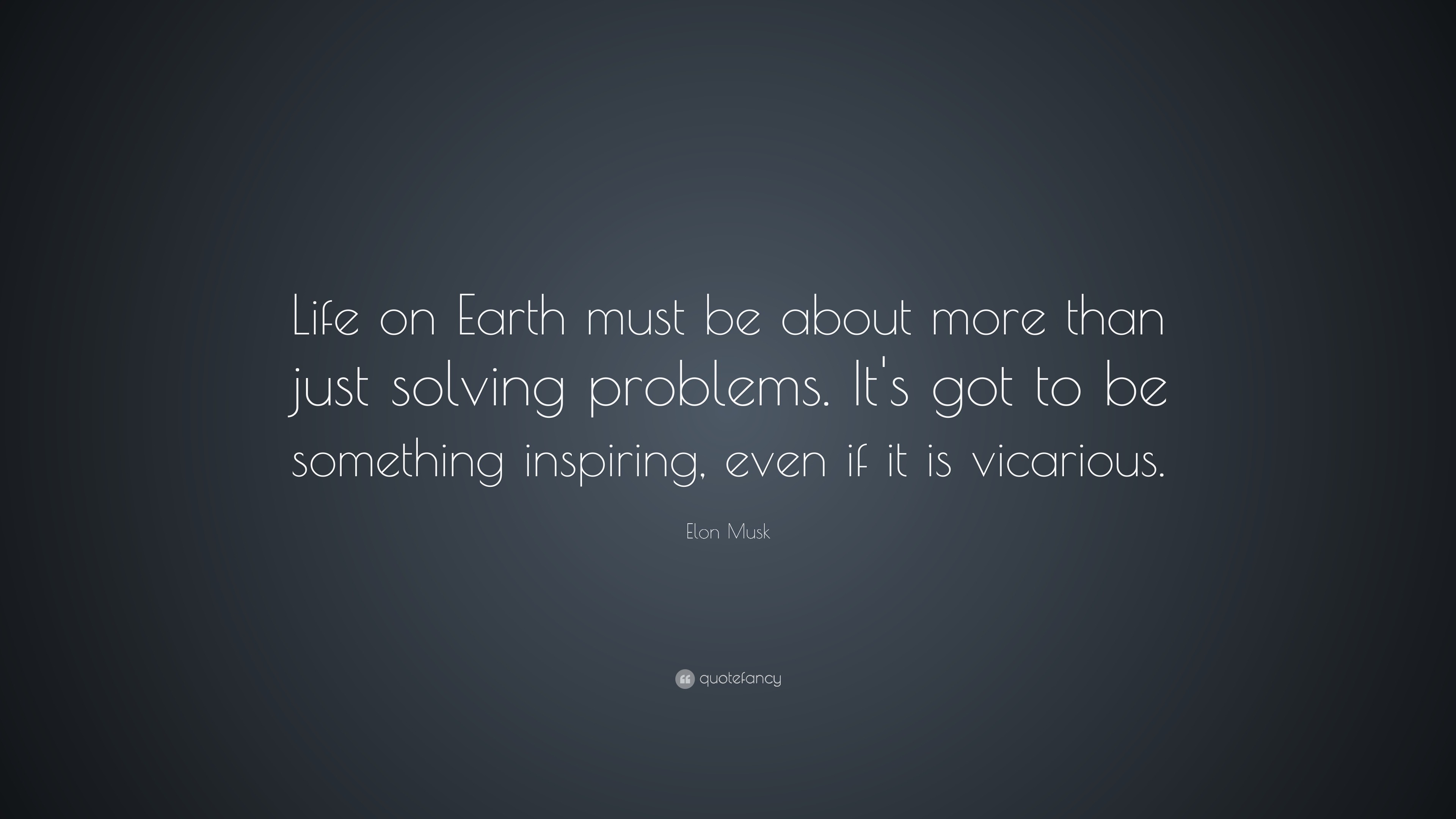 Elon Musk Quote: “Life on Earth must be about more than just solving ...