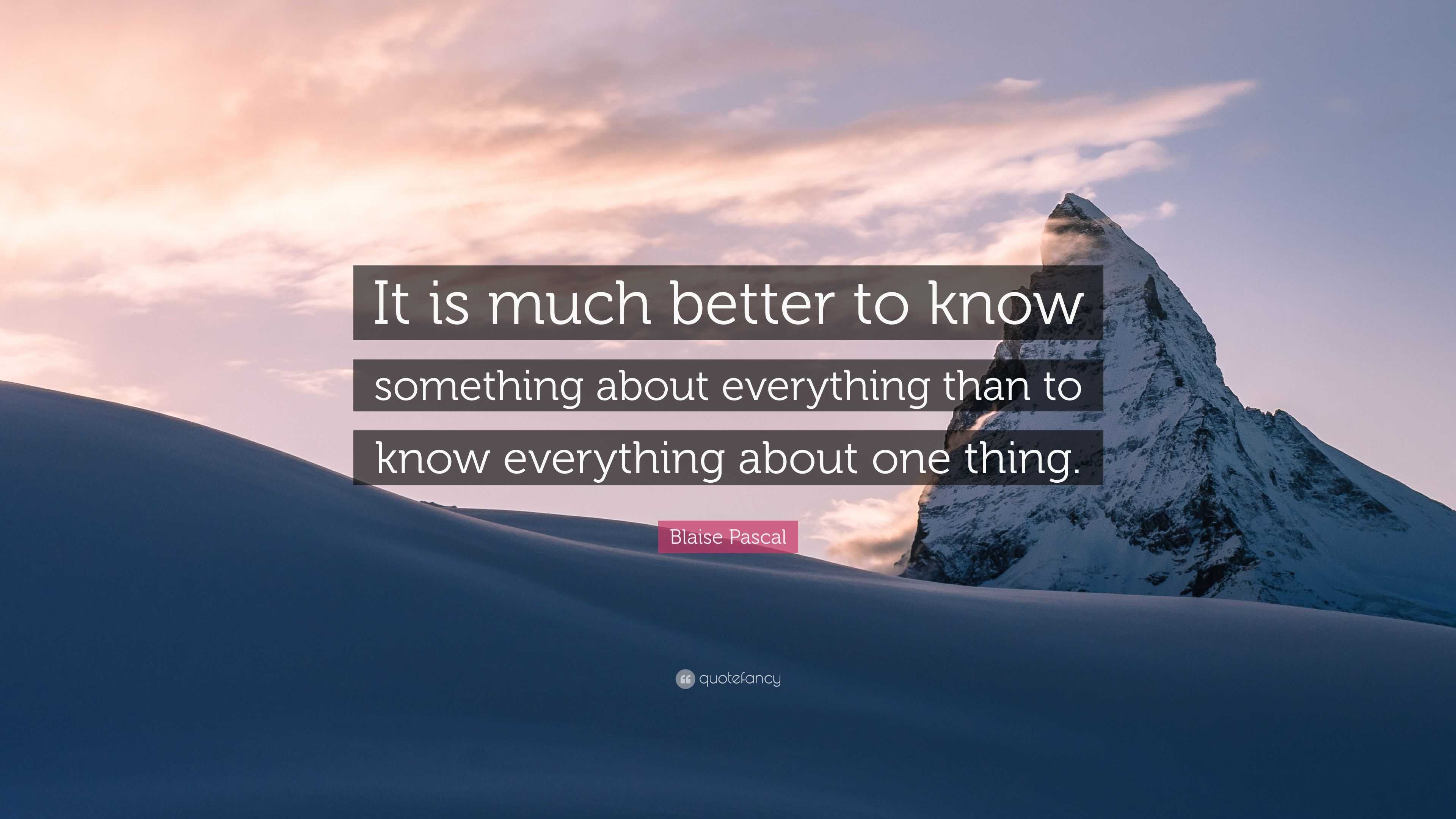 Blaise Pascal Quote: “It is much better to know something about ...