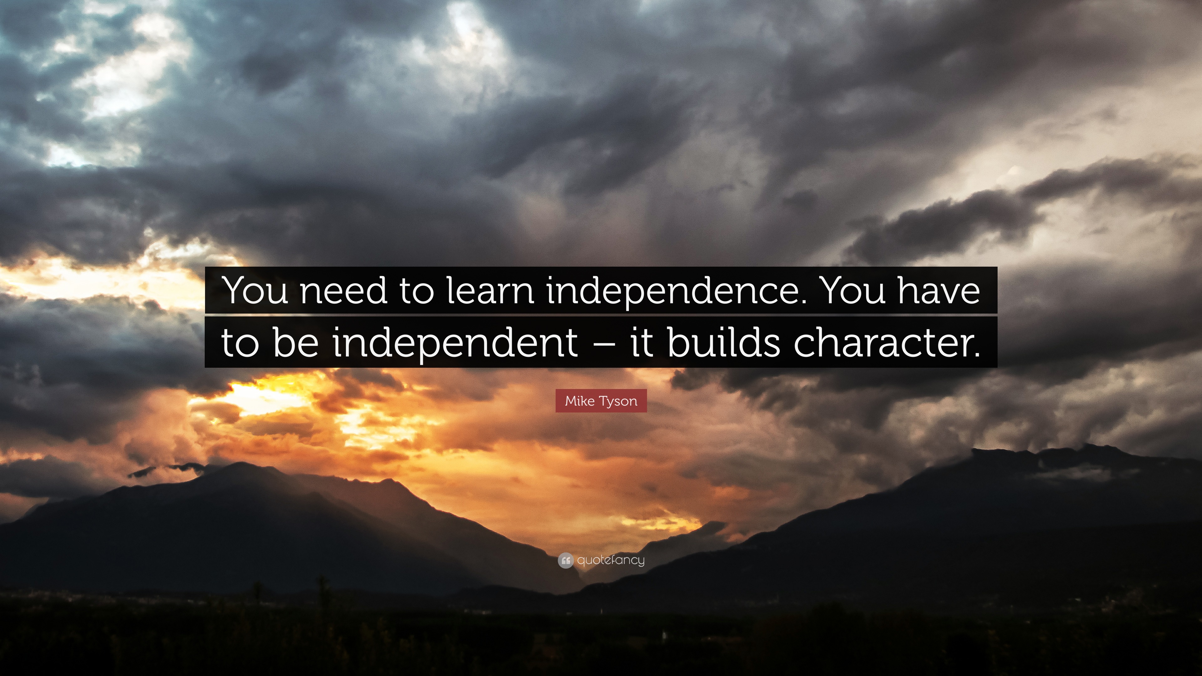 Mike Tyson Quote: “You need to learn independence. You have to be ...