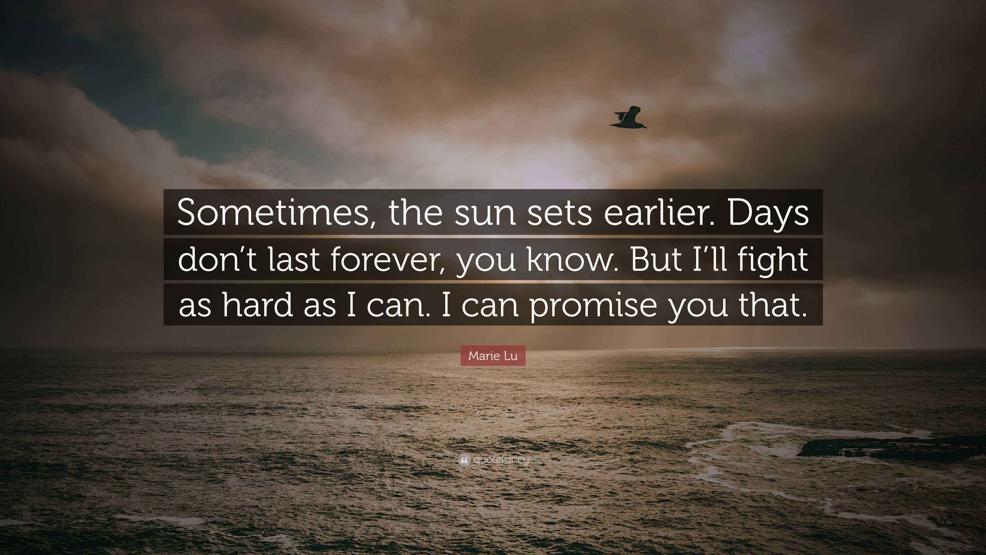 Marie Lu Quote: “Sometimes, the sun sets earlier. Days don’t last ...