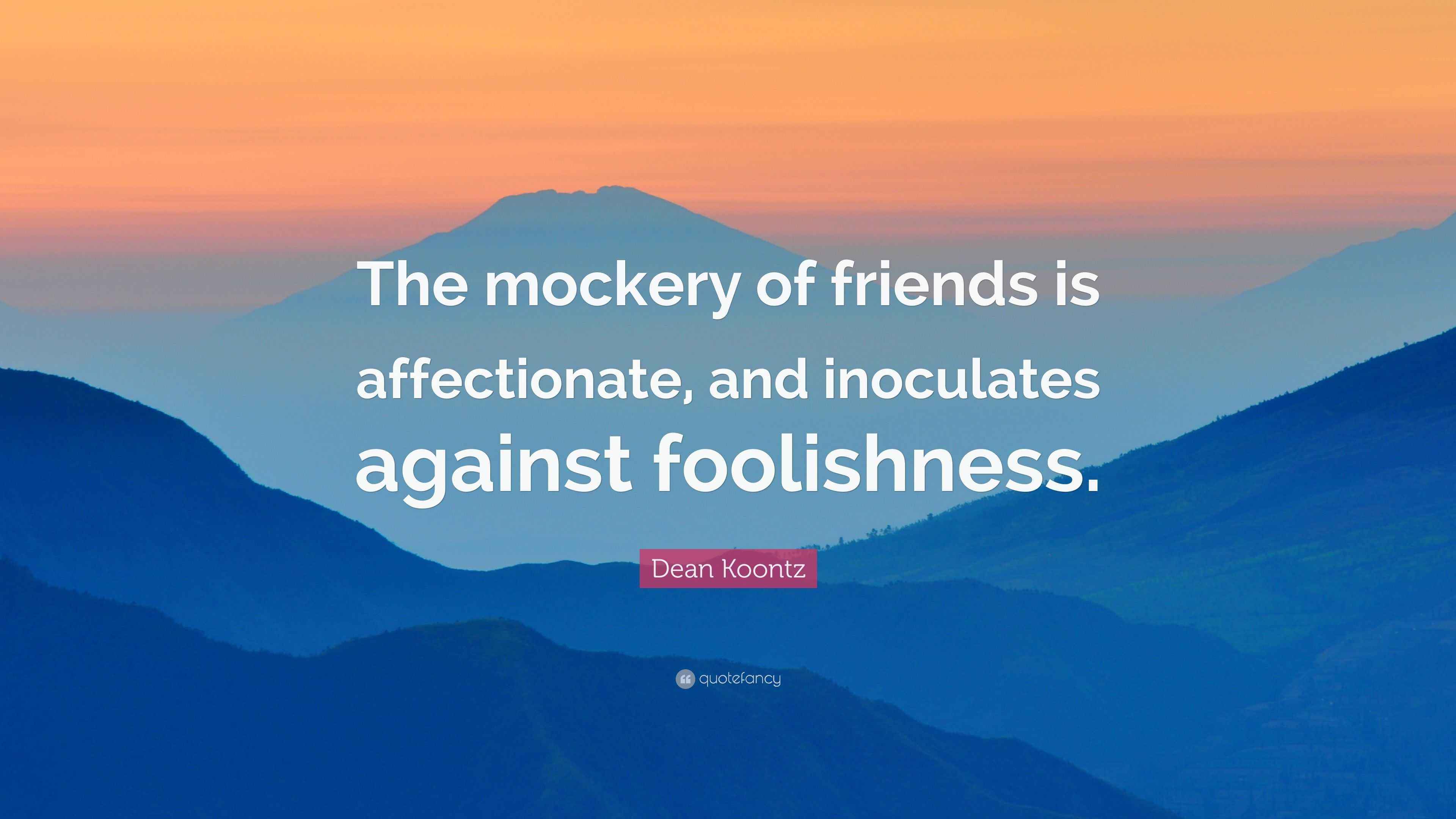 Dean Koontz Quote: “The mockery of friends is affectionate, and ...