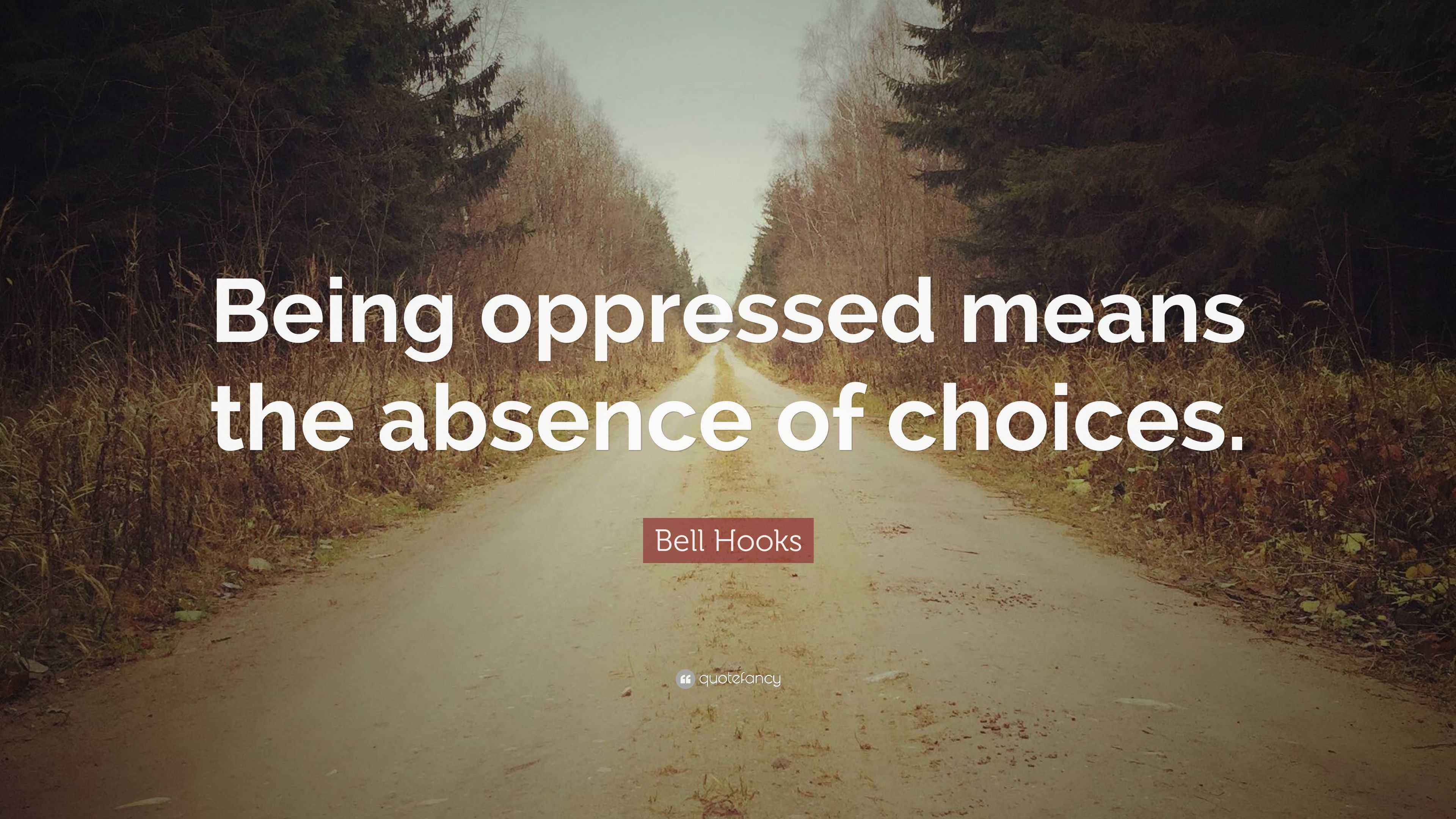 Bell Hooks Quote: “Being oppressed means the absence of choices.”