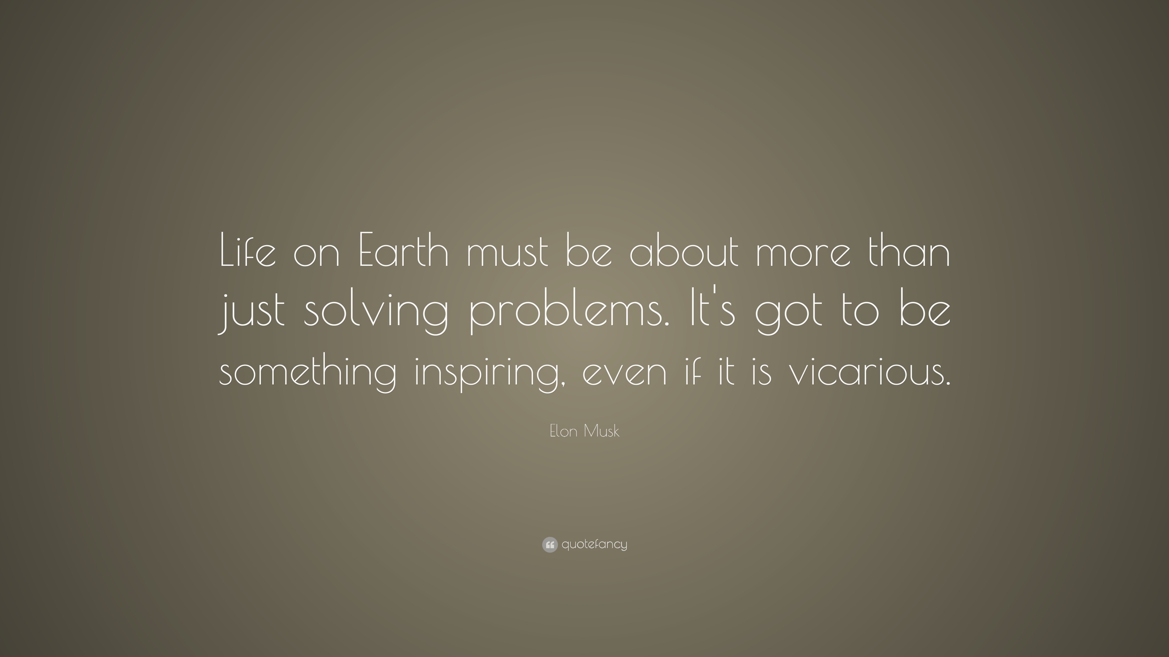 Elon Musk Quote: “Life on Earth must be about more than just solving ...