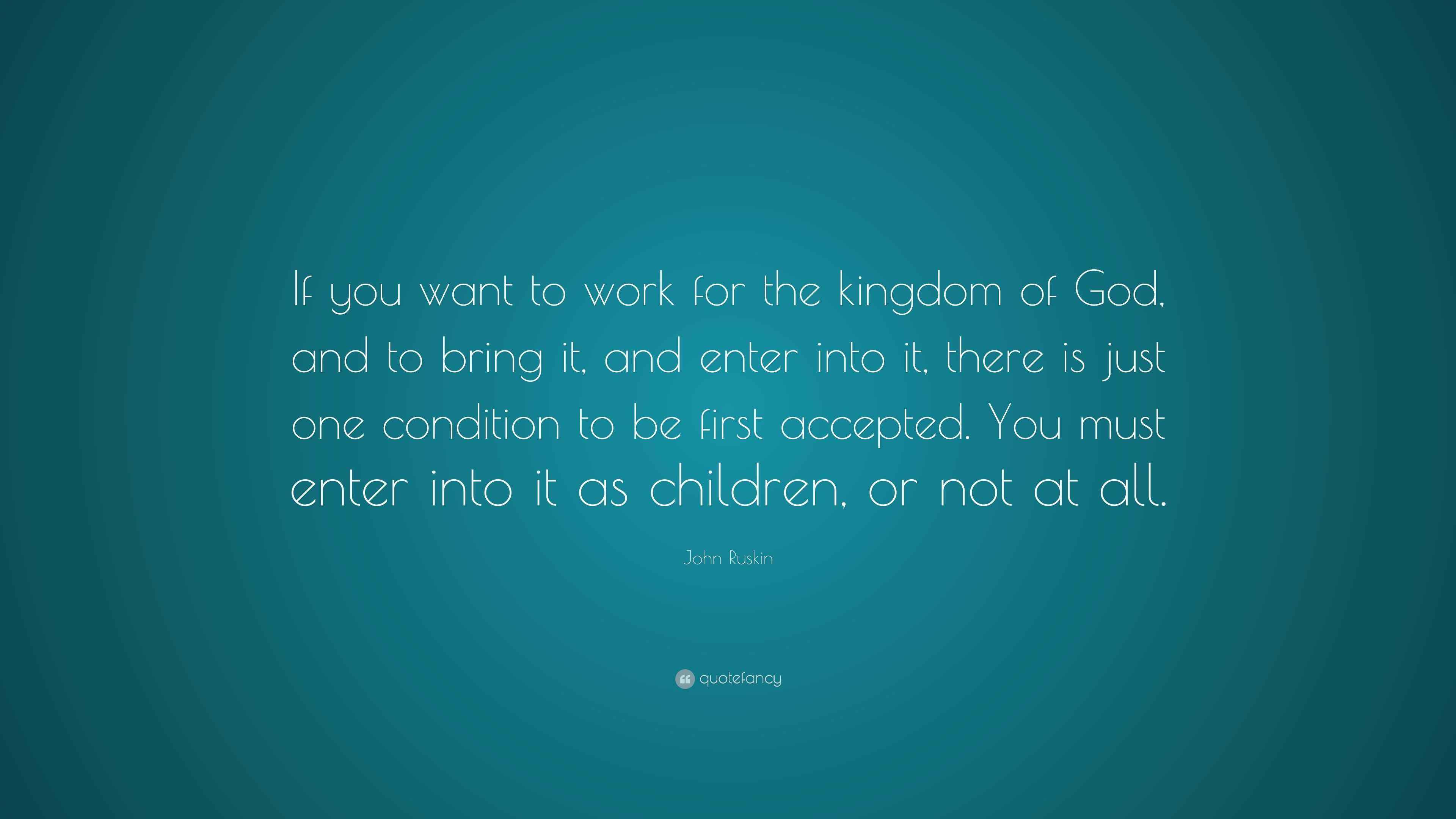 John Ruskin Quote: “If you want to work for the kingdom of God, and to ...
