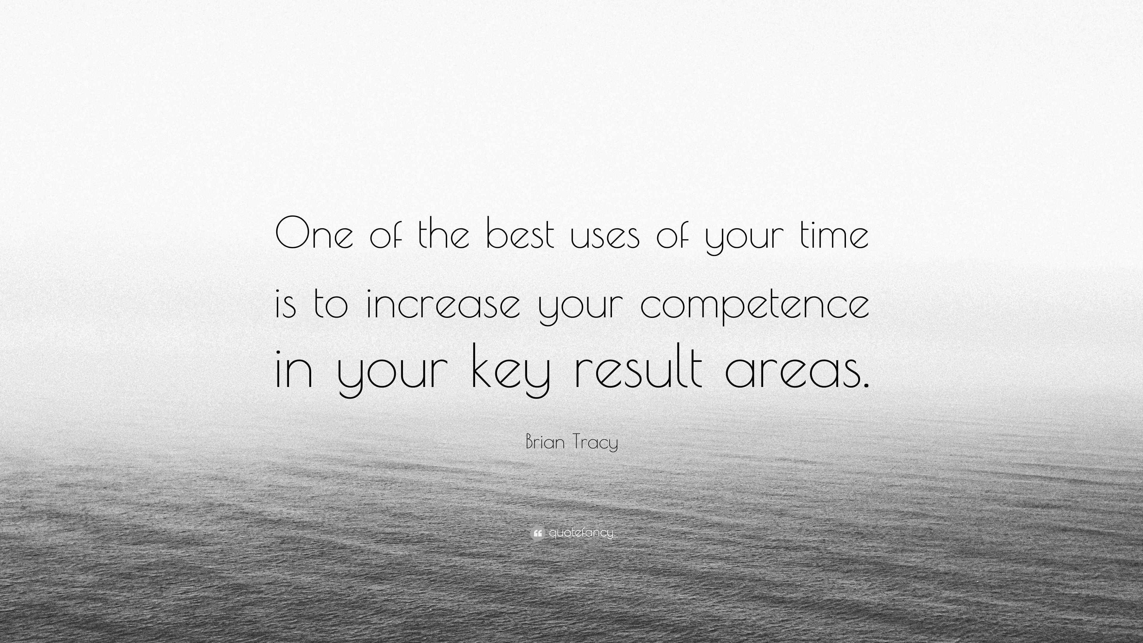 Brian Tracy Quote: “One of the best uses of your time is to increase ...