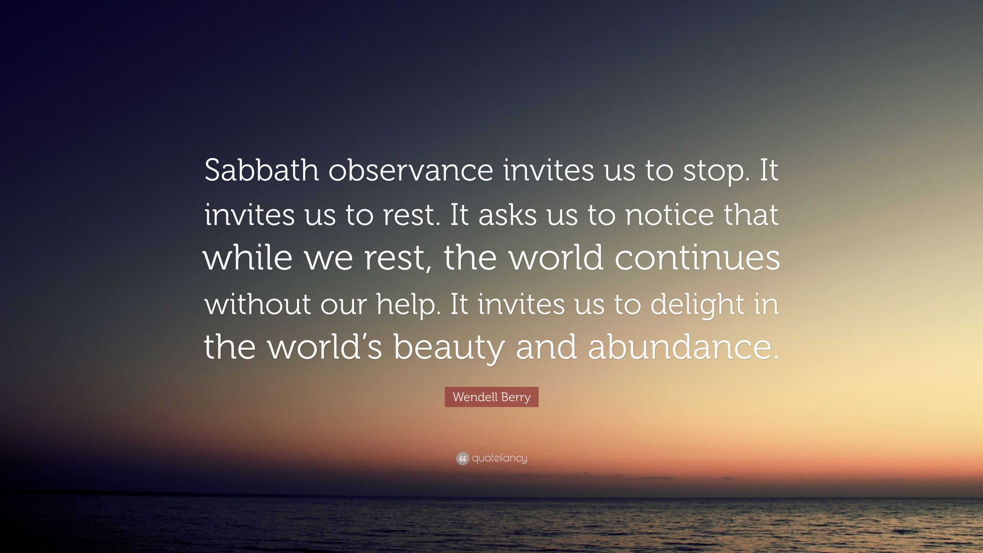 Wendell Berry Quote: “Sabbath observance invites us to stop. It invites ...