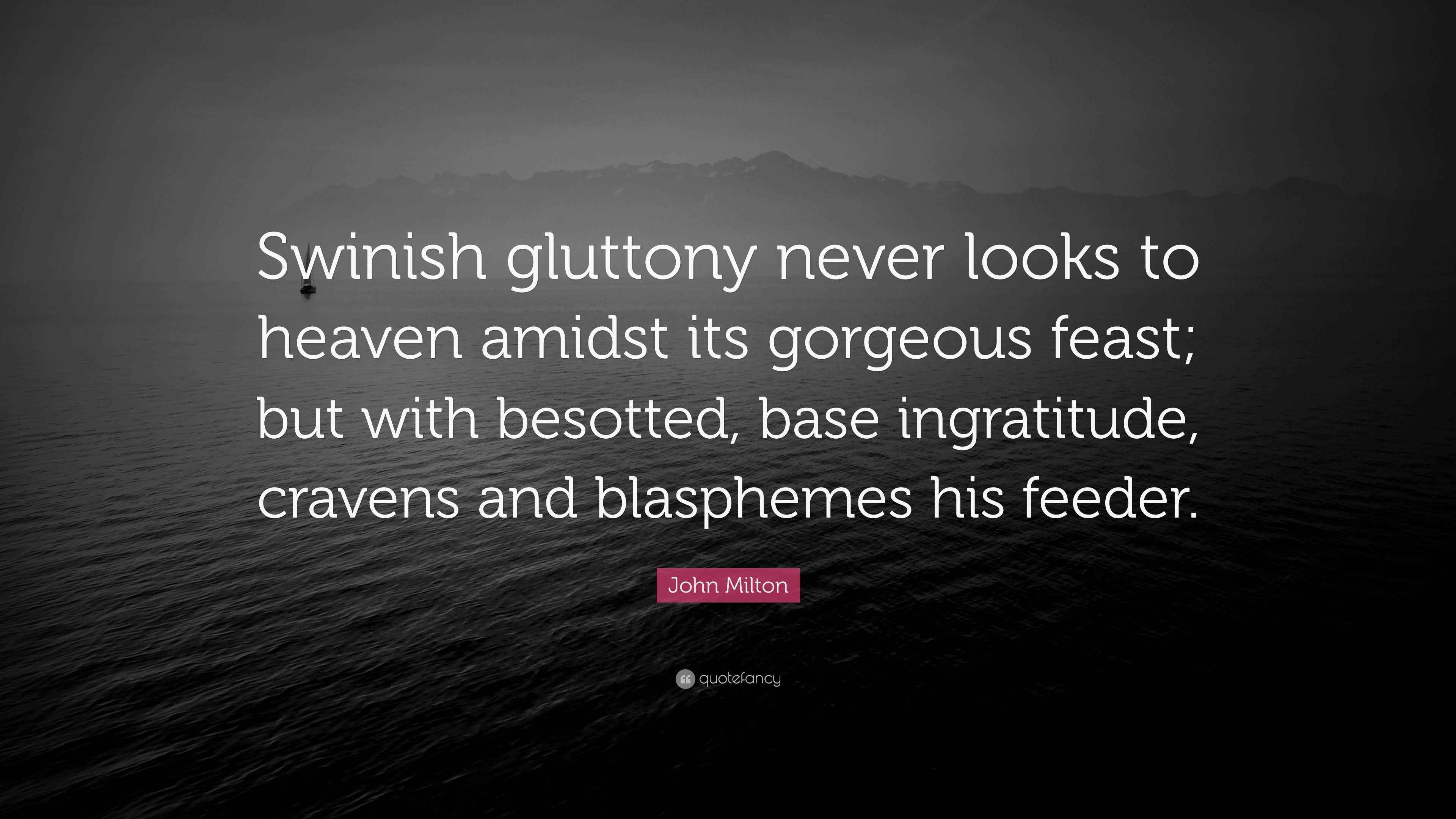 John Milton Quote: “Swinish gluttony never looks to heaven amidst its ...