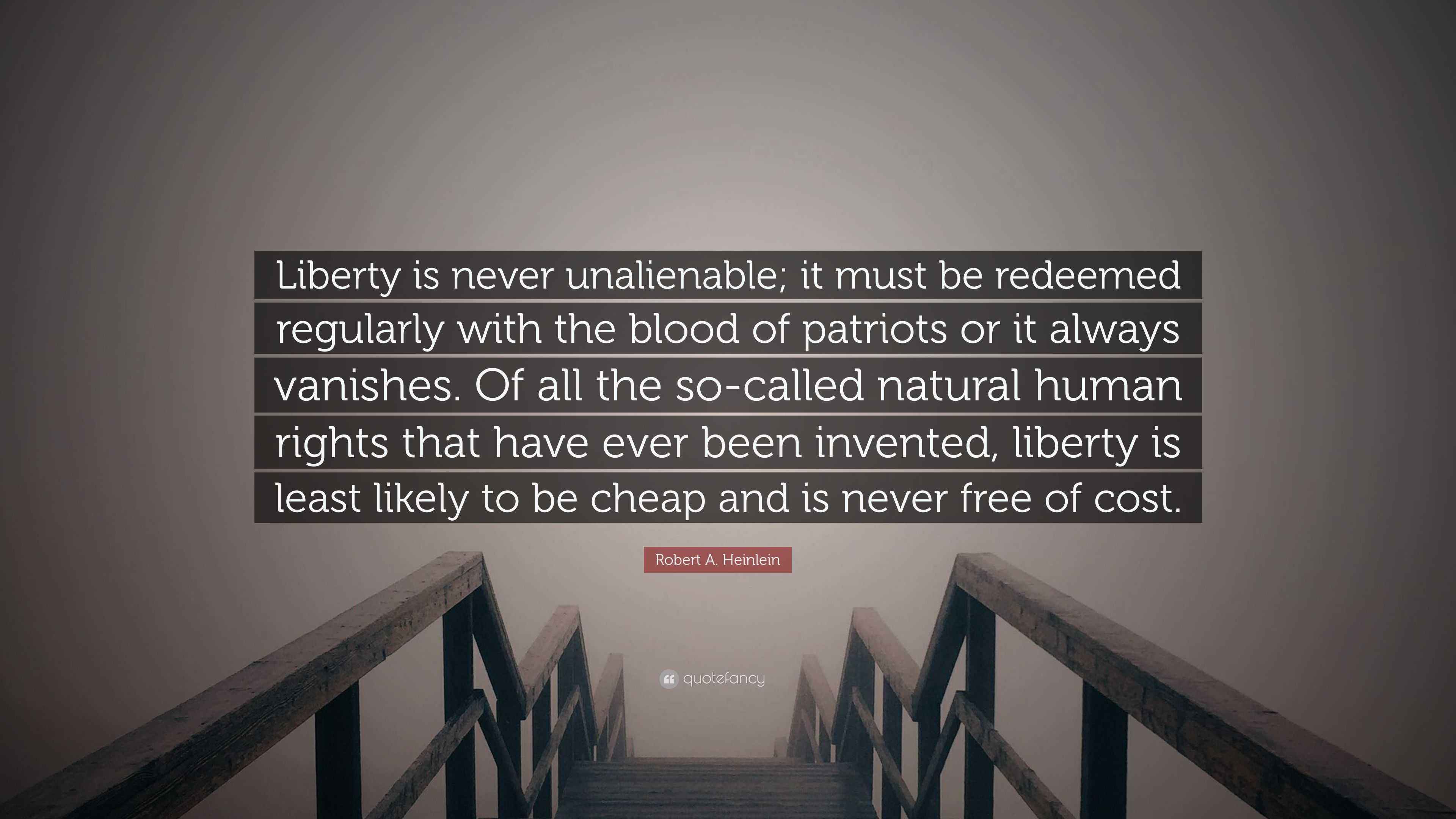 Robert A. Heinlein Quote: “Liberty is never unalienable; it must be ...
