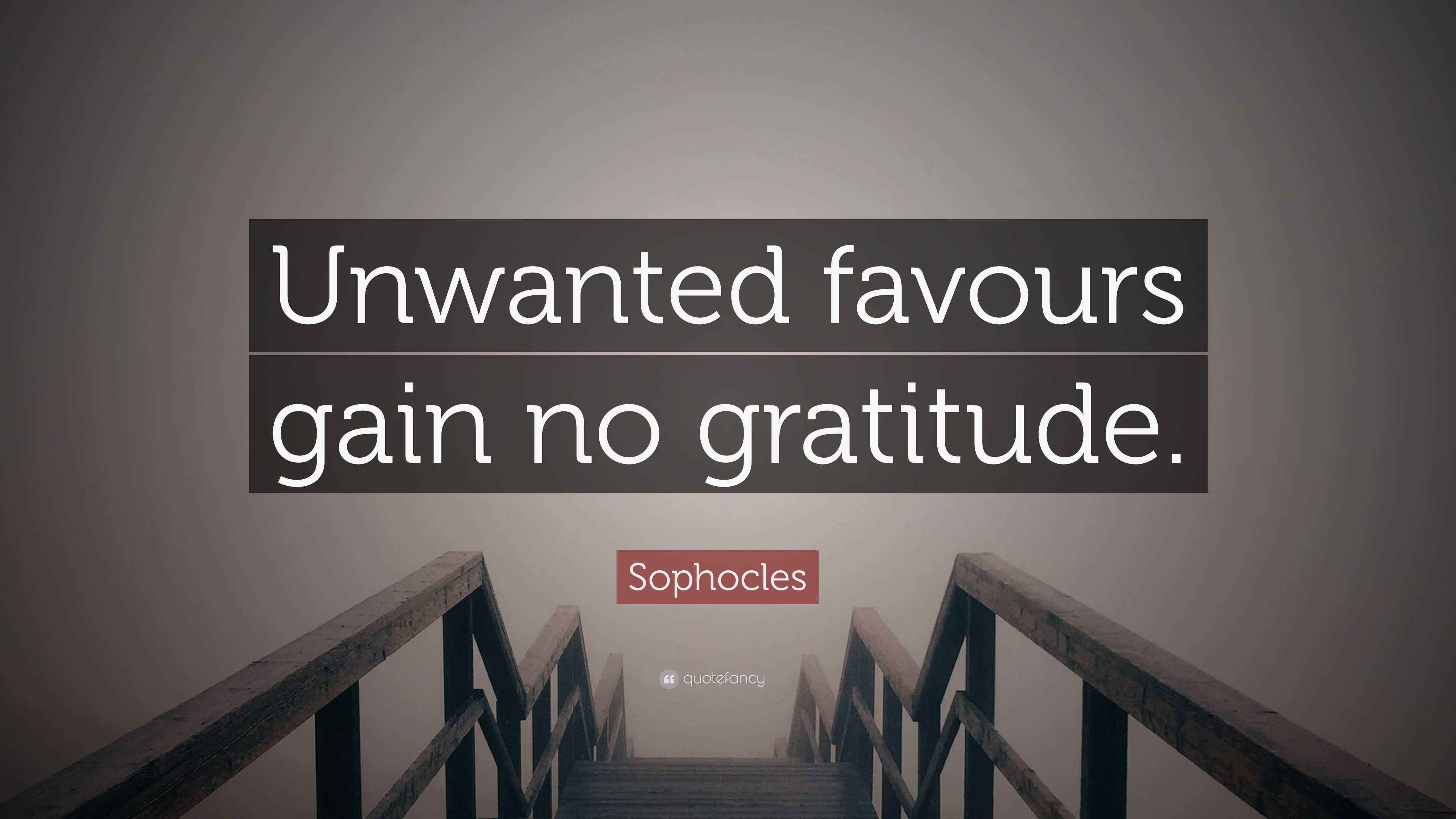 Sophocles Quote: “Unwanted favours gain no gratitude.”