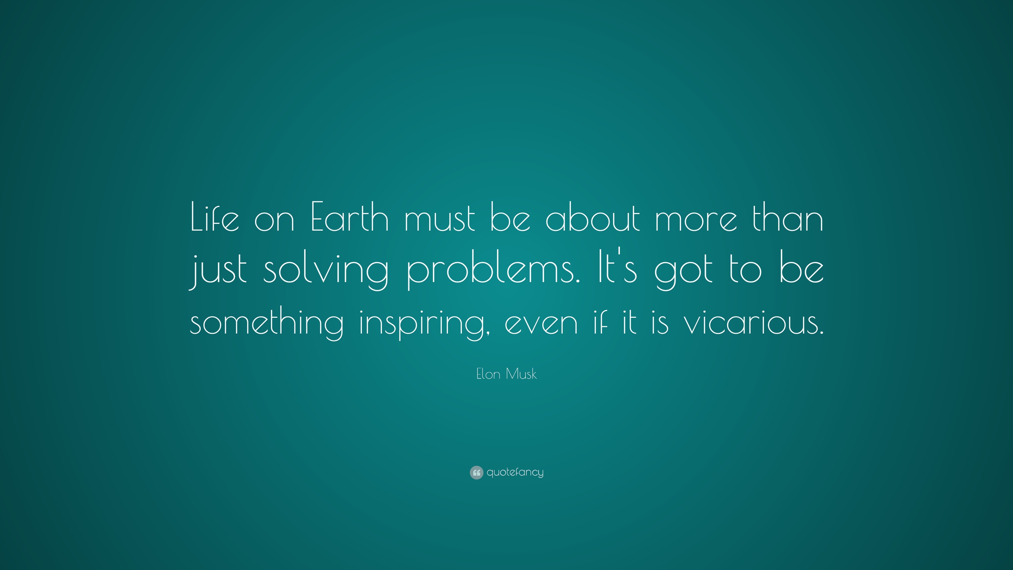 Elon Musk Quote: “Life on Earth must be about more than just solving ...