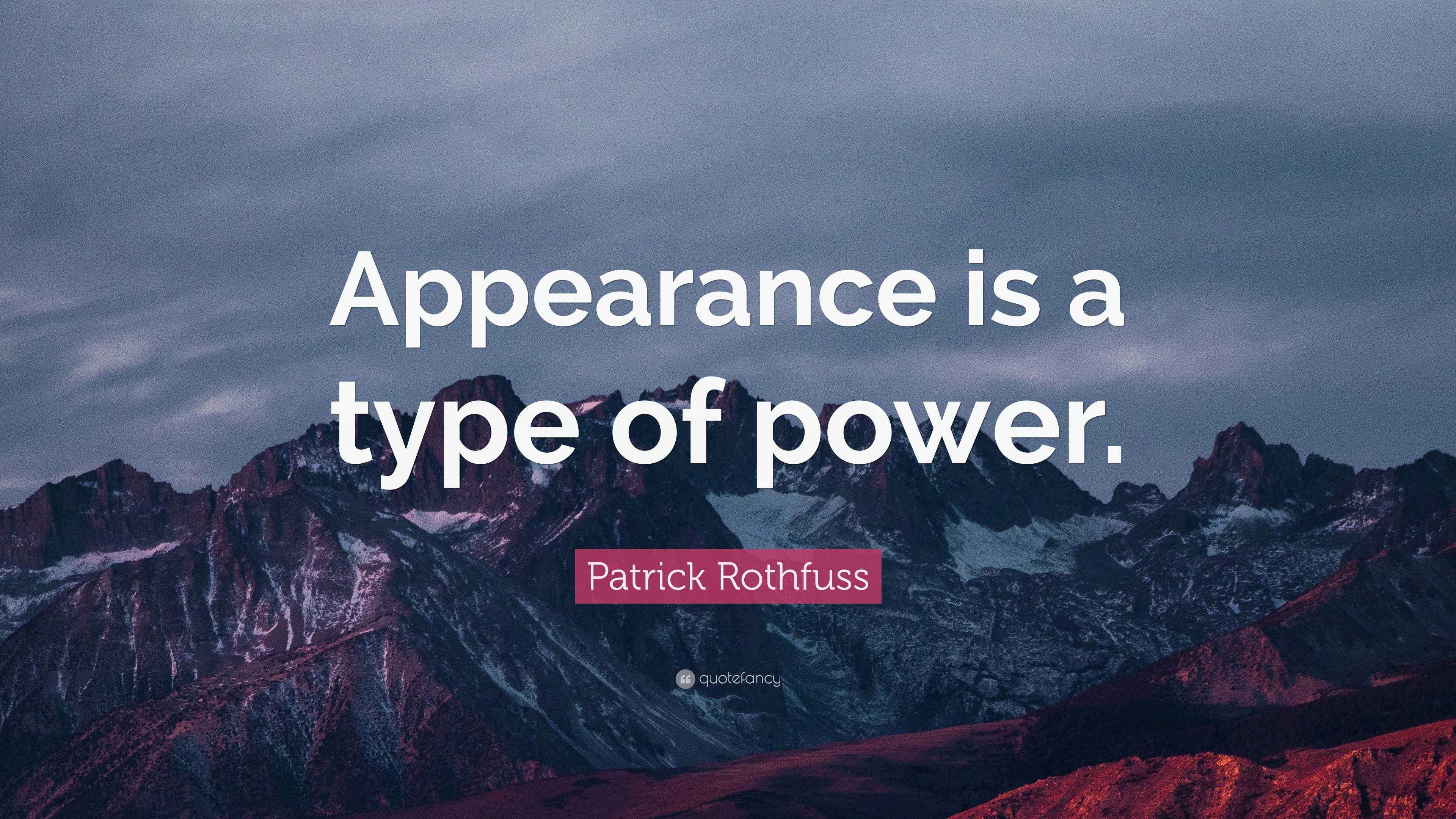 Patrick Rothfuss Quote: “Appearance is a type of power.”