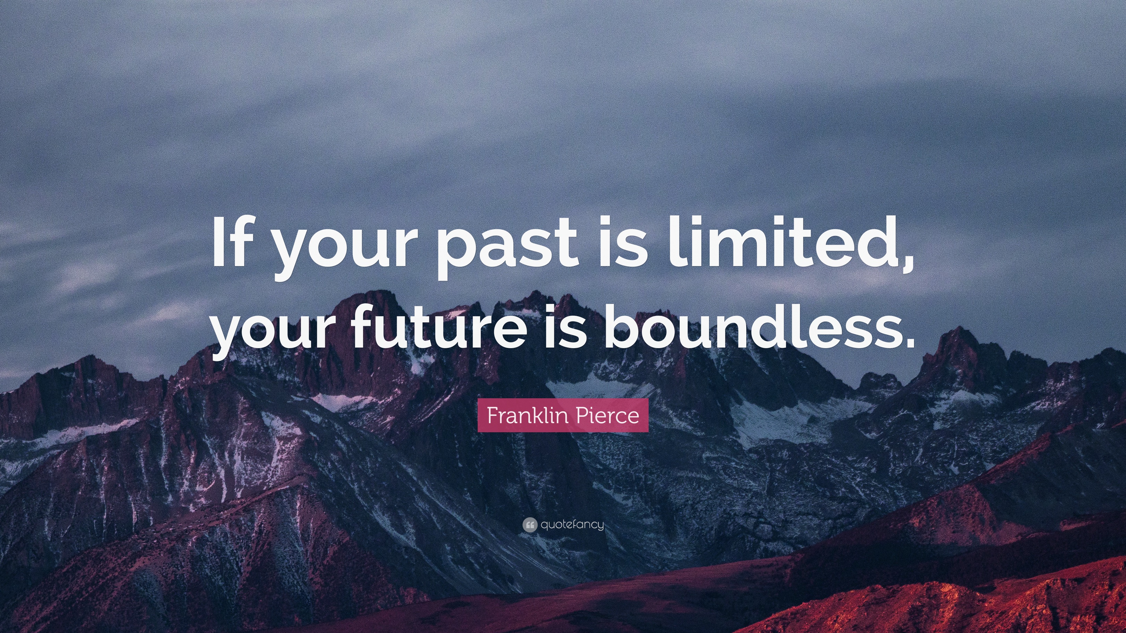 Franklin Pierce Quote: “If your past is limited, your future is boundless.”