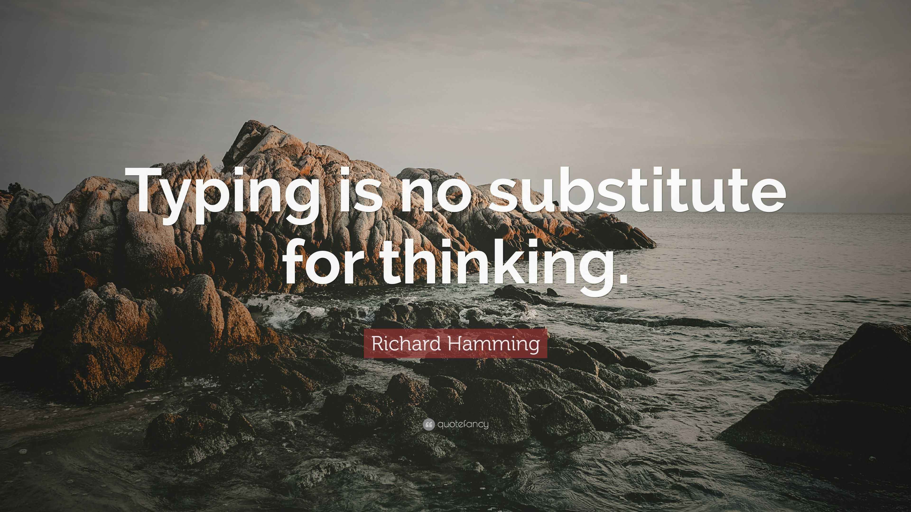 Richard Hamming Quote: “Typing is no substitute for thinking.”