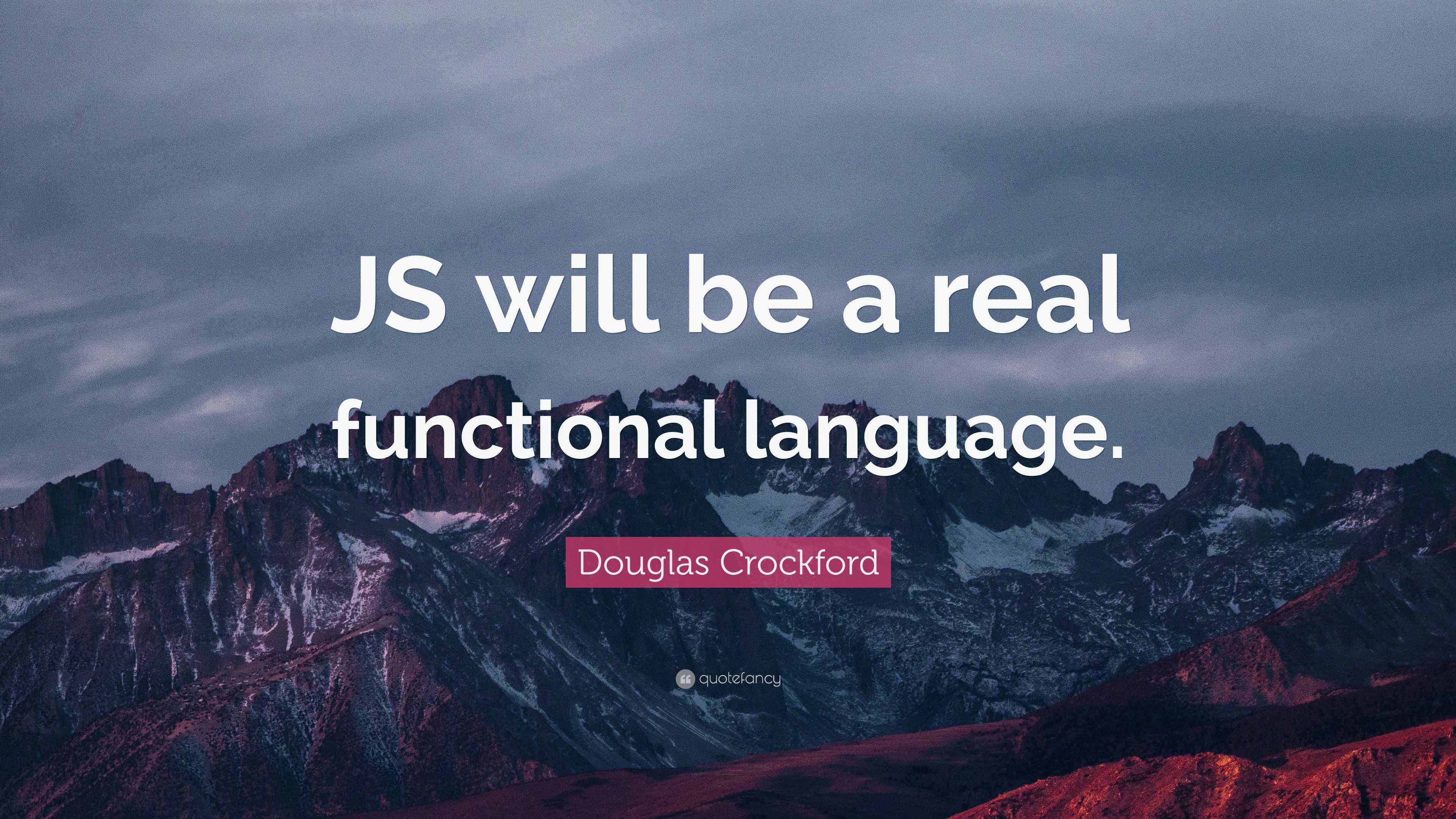 Douglas Crockford Quote: “JS will be a real functional language.”
