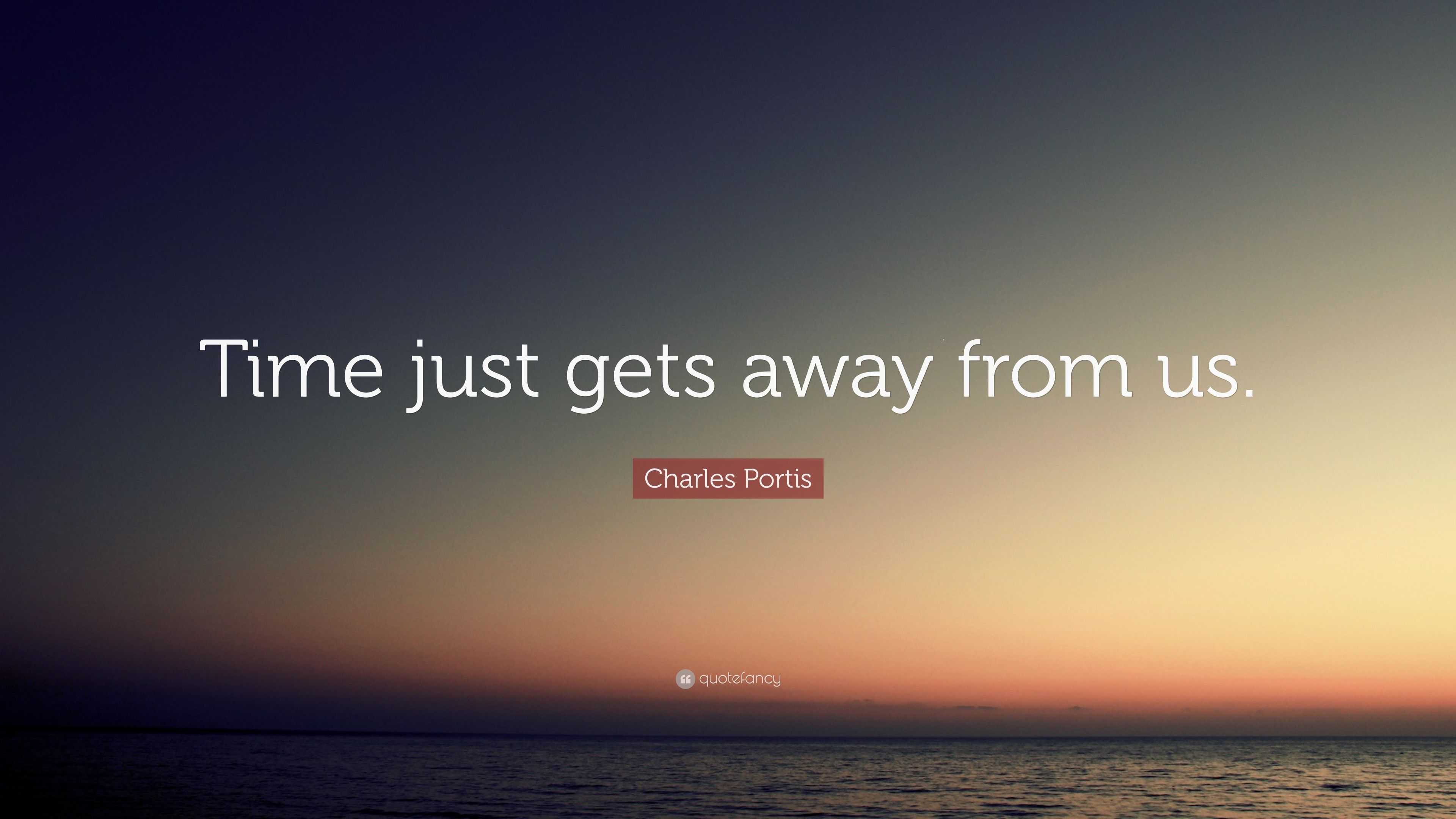 Charles Portis Quote: “Time just gets away from us.”