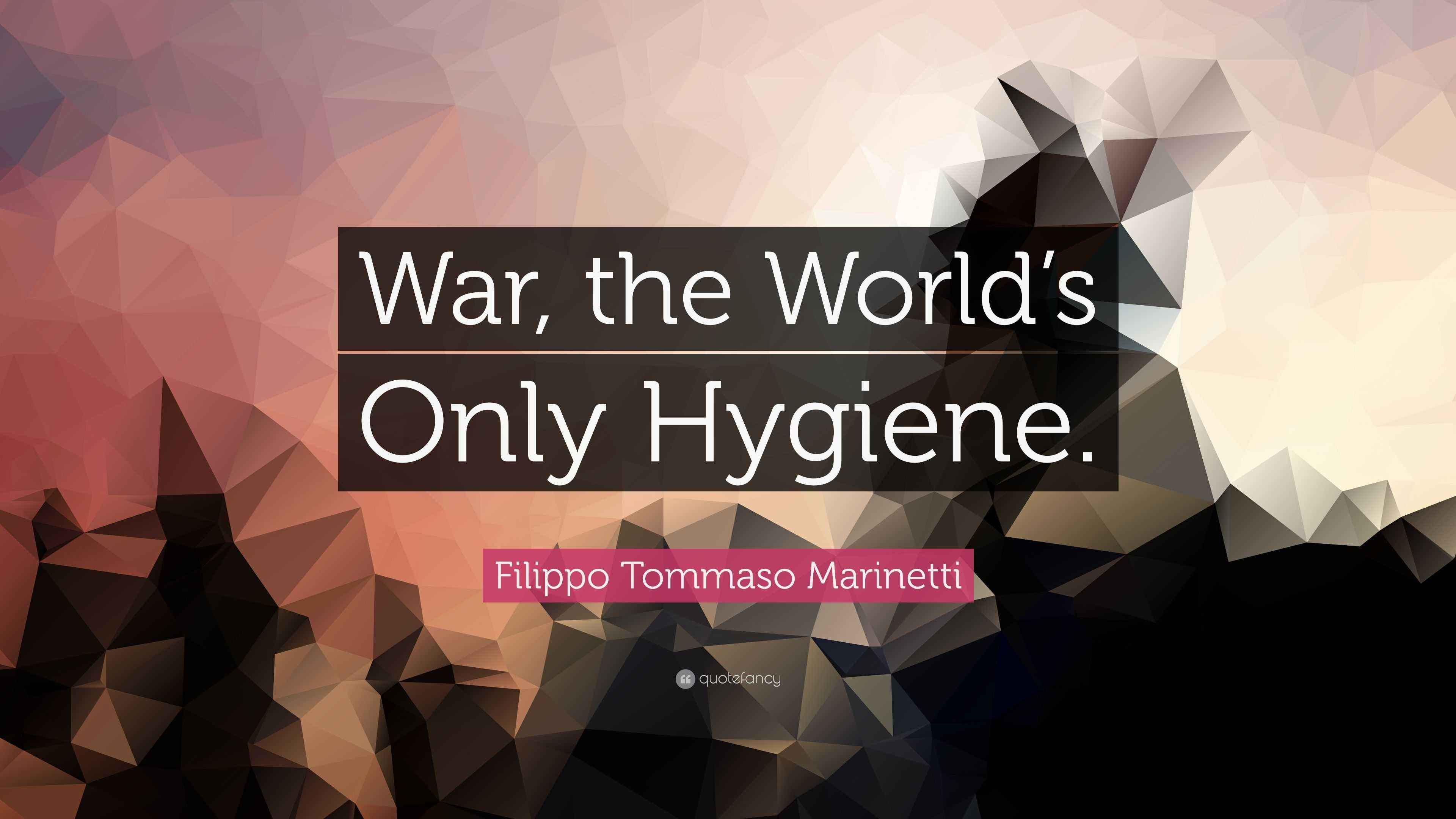 Filippo Tommaso Marinetti Quote: “War, the World’s Only Hygiene.”