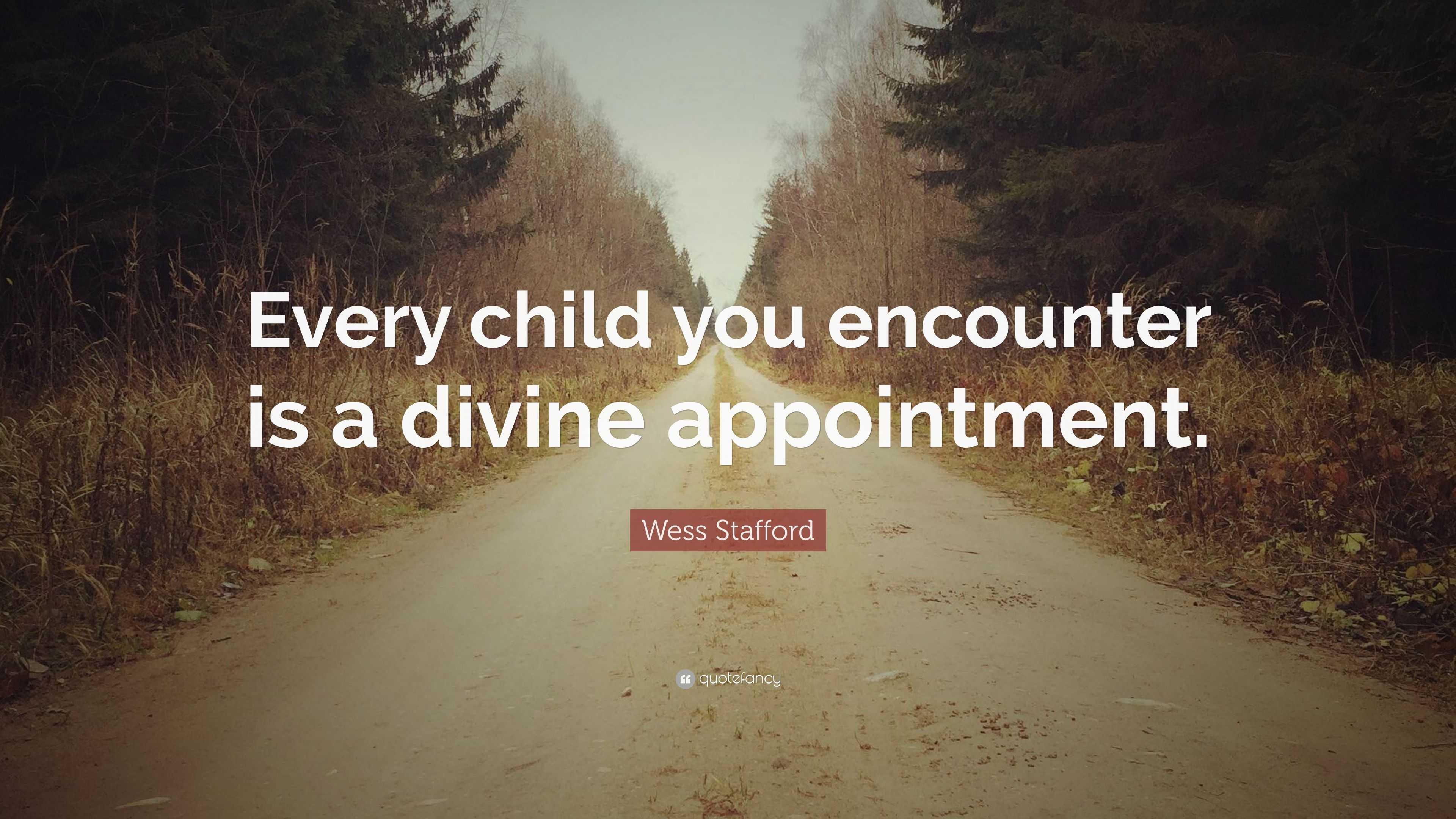 Wess Stafford Quote: “Every child you encounter is a divine appointment.”