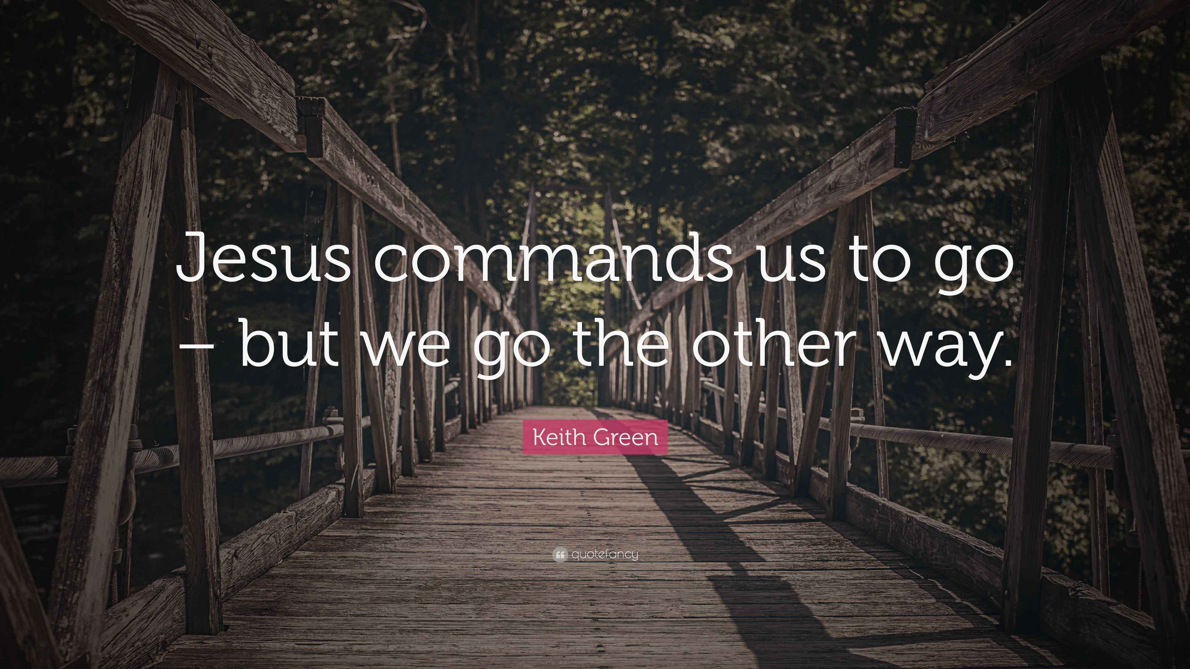 Keith Green Quote: “Jesus commands us to go – but we go the other way.”
