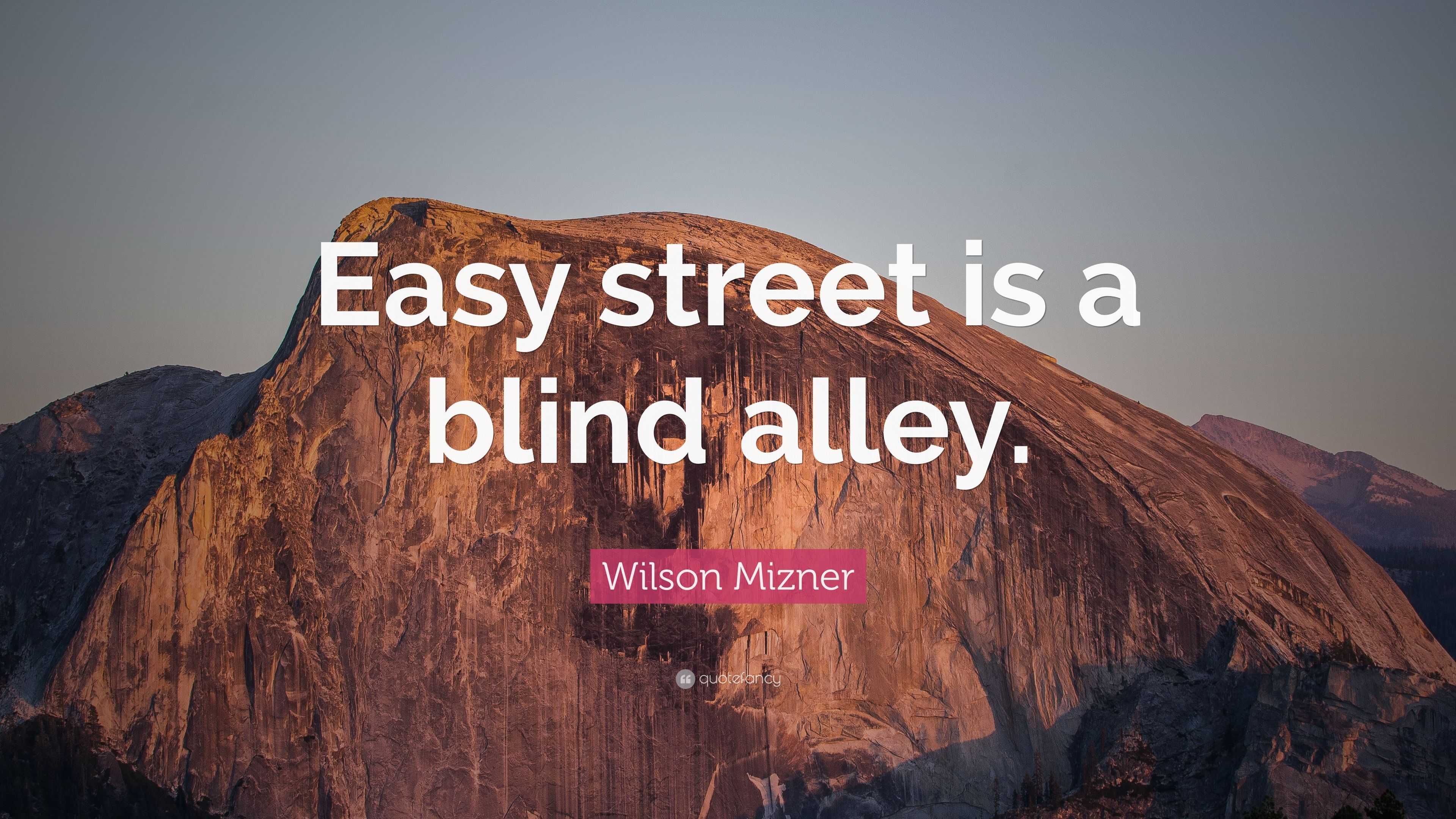 Wilson Mizner Quote: “Easy street is a blind alley.”