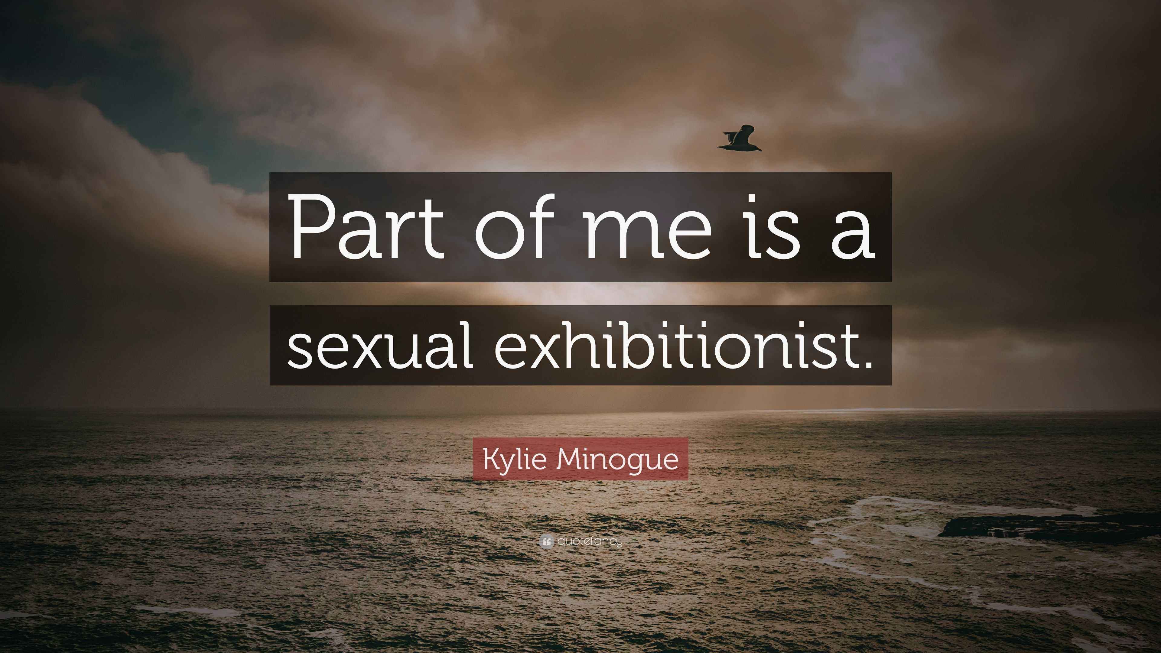 Kylie Minogue Quote Part Of Me Is A Sexual Exhibitionist”