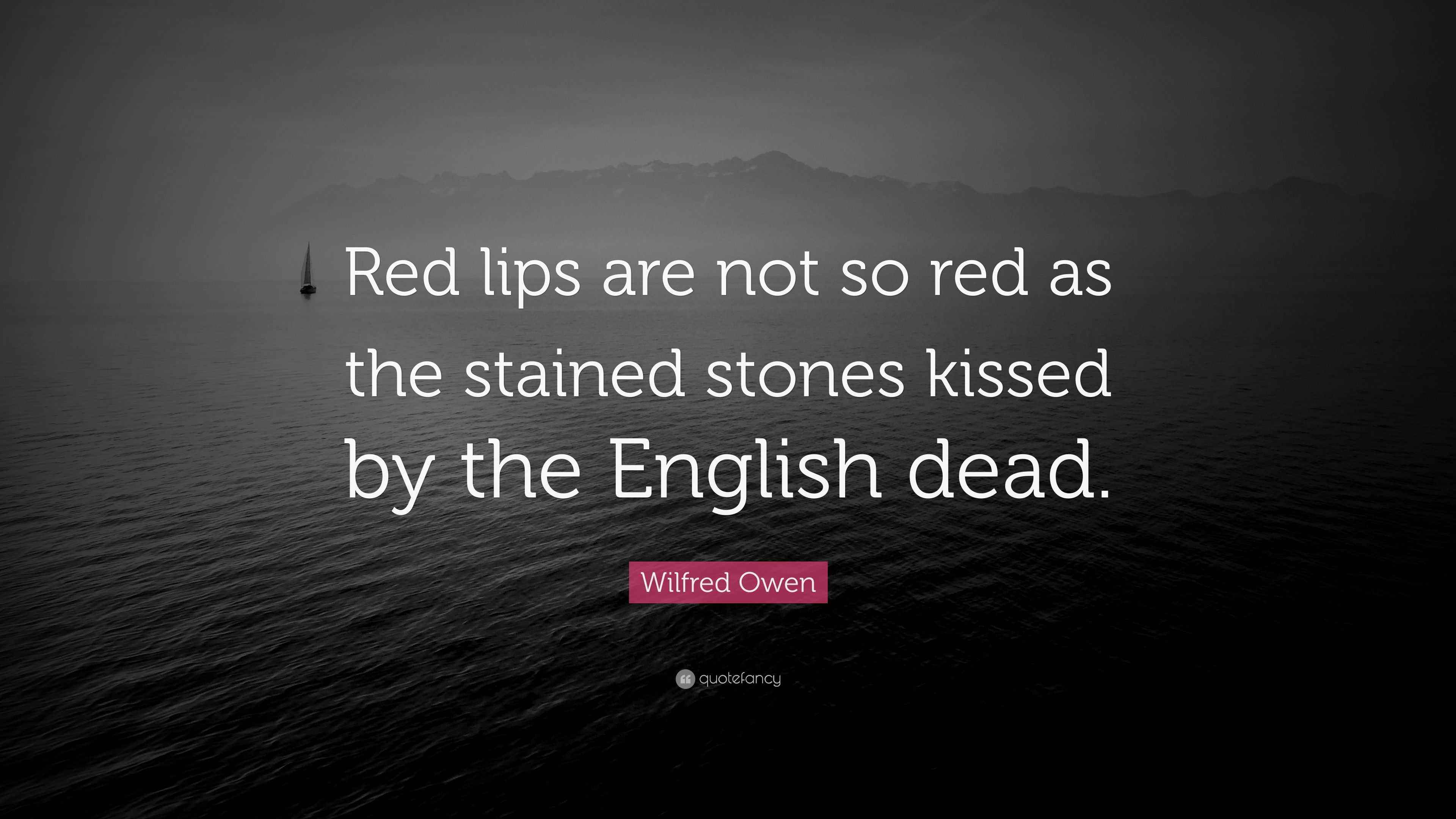 Wilfred Owen Quote: “Red lips are not so red as the stained stones ...