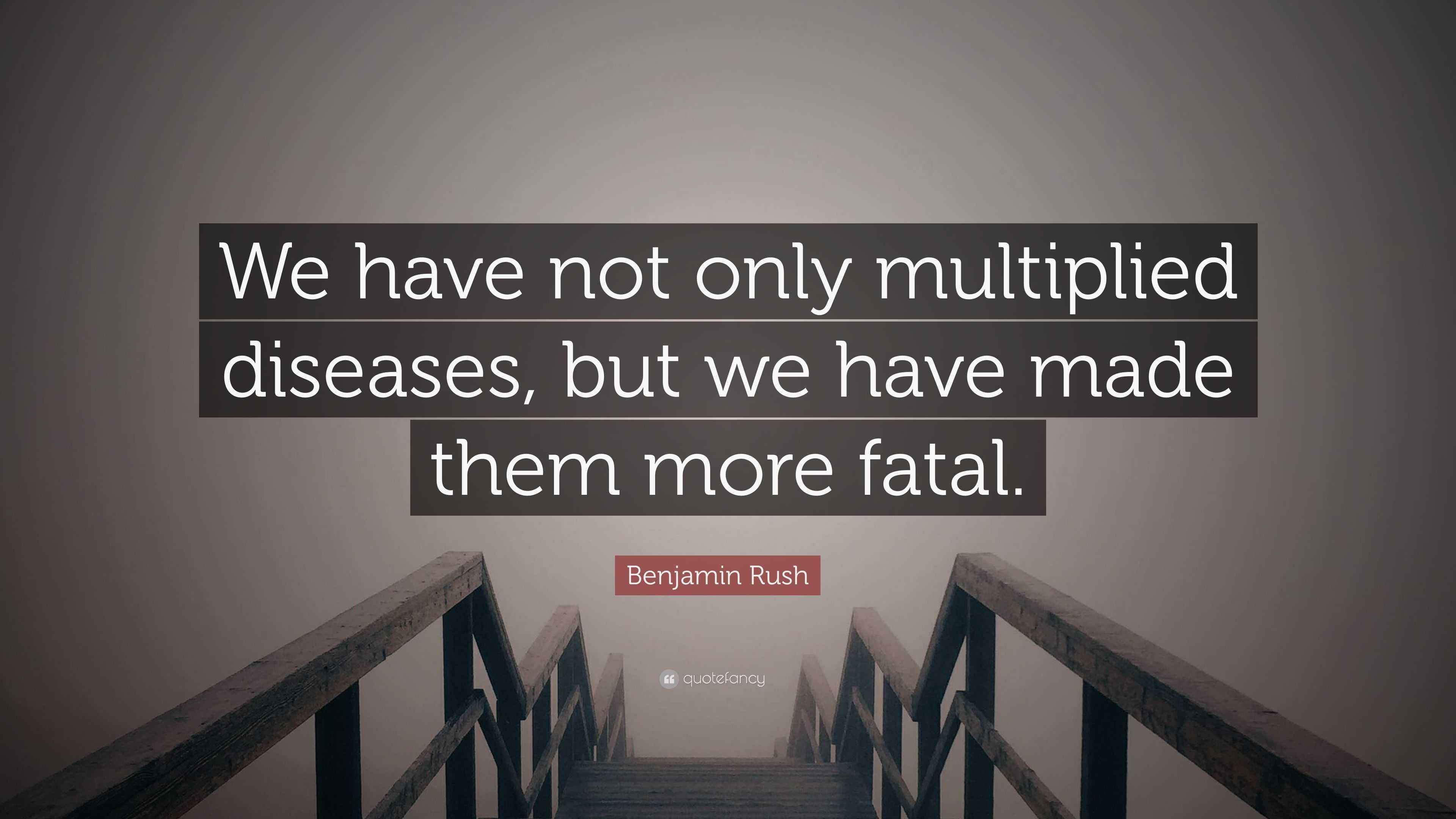 Benjamin Rush Quote: “We have not only multiplied diseases, but we have ...