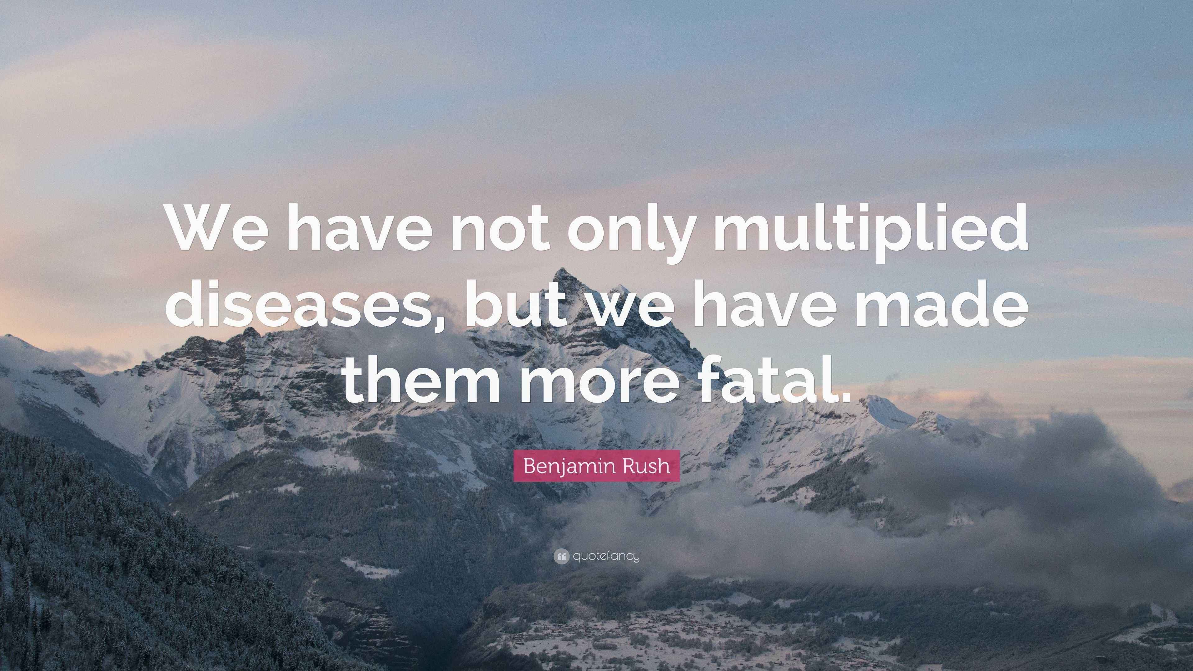 Benjamin Rush Quote: “We have not only multiplied diseases, but we have ...