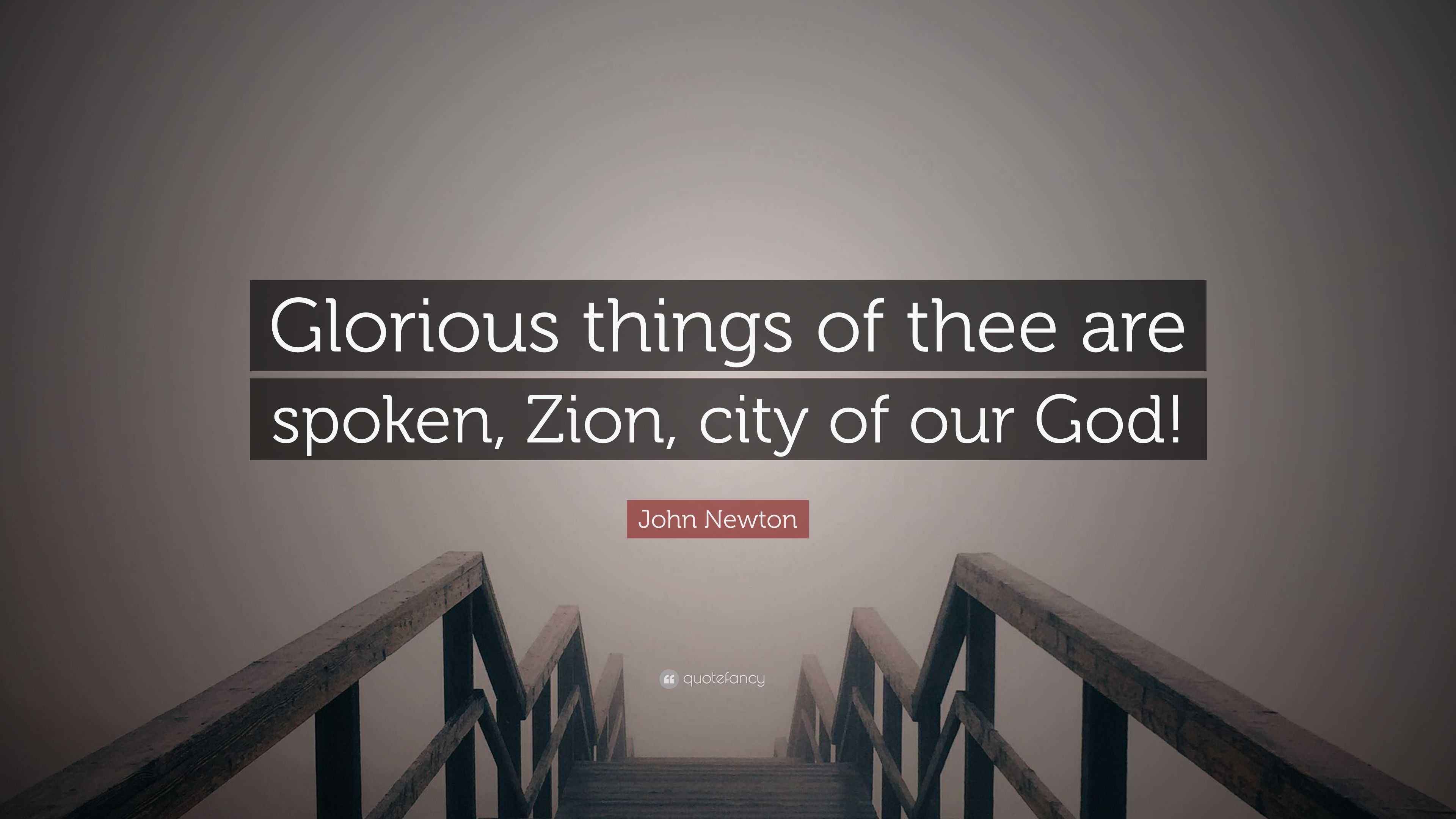 John Newton Quote: “Glorious things of thee are spoken, Zion, city of ...