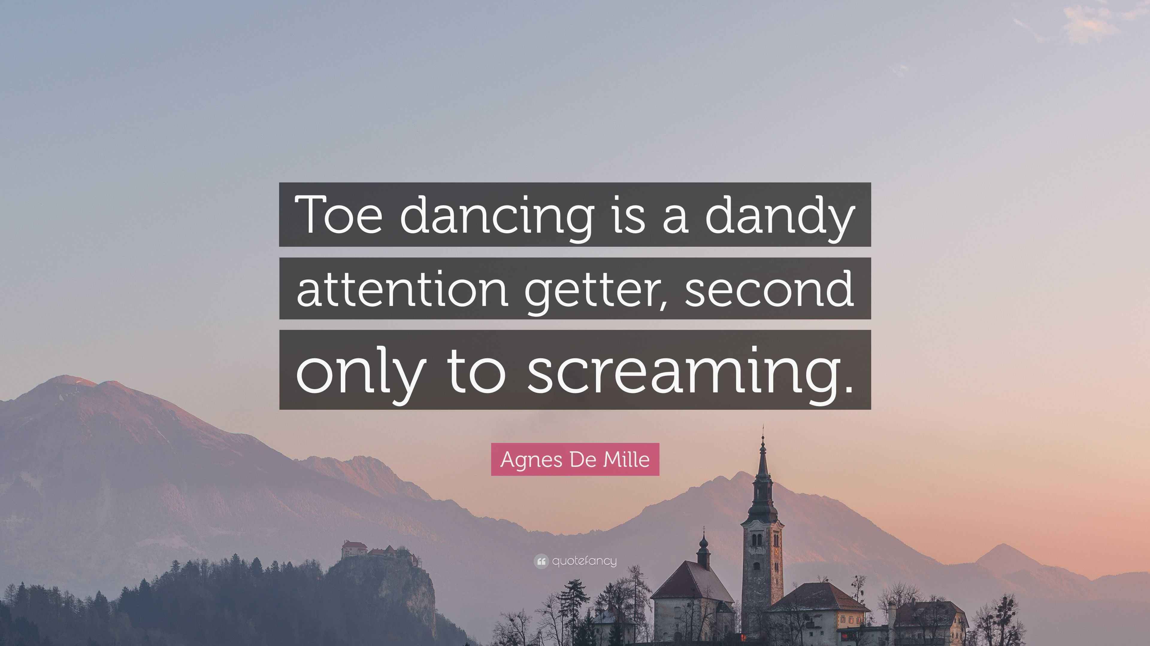 Agnes De Mille Quote: “Toe dancing is a dandy attention getter, second ...