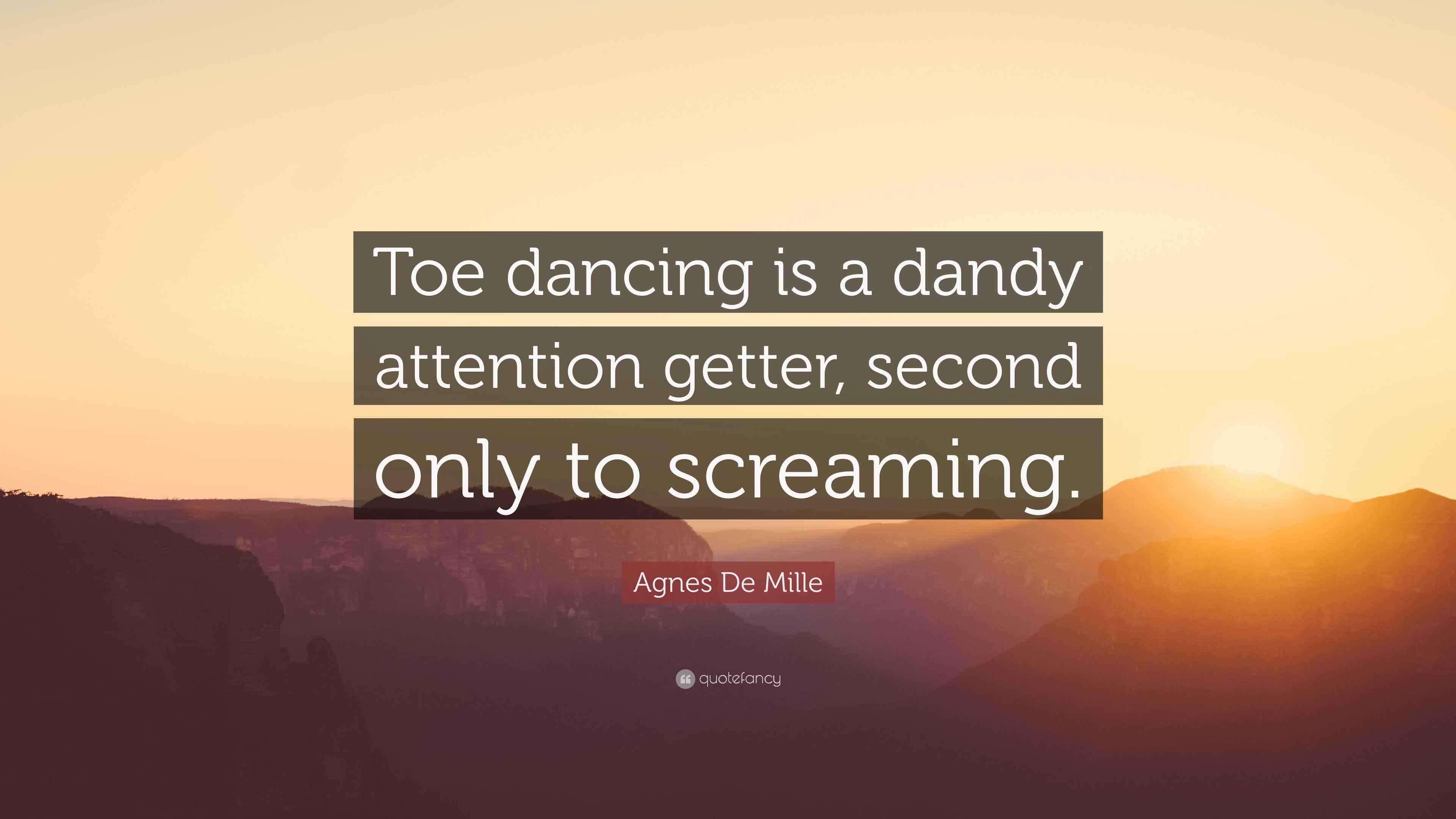 Agnes De Mille Quote: “Toe dancing is a dandy attention getter, second ...
