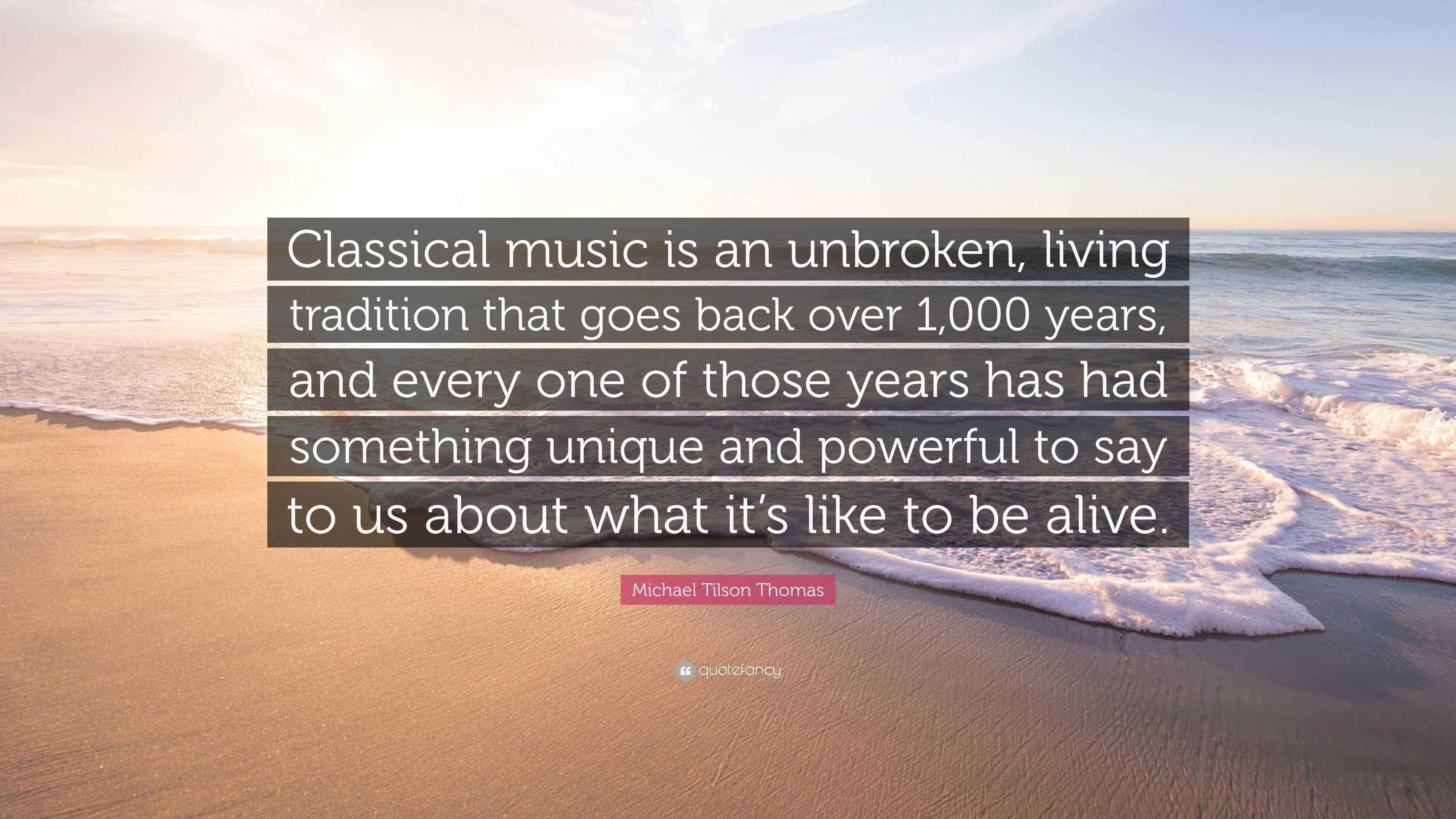 Michael Tilson Thomas Quote: “Classical music is an unbroken, living ...