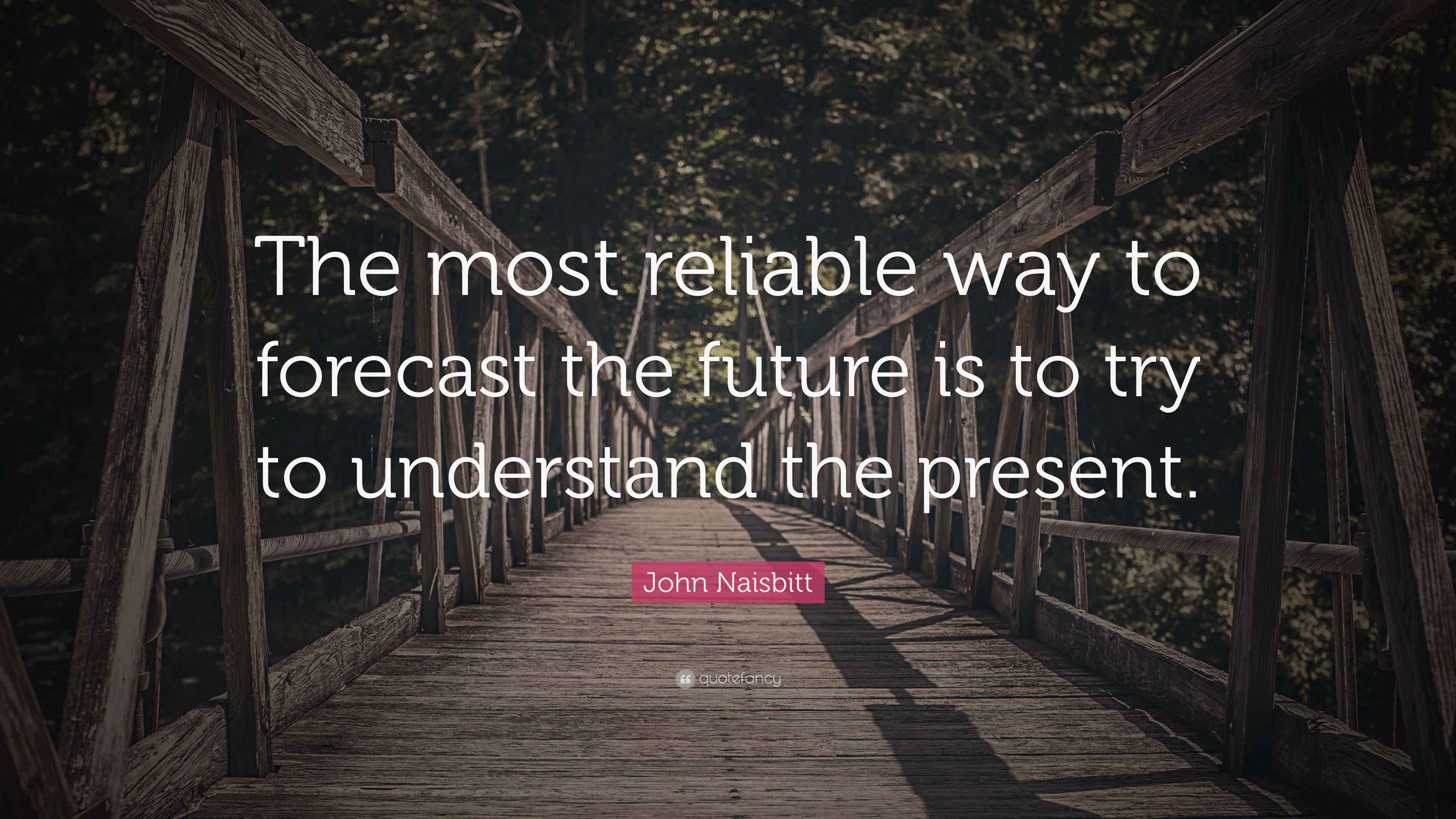 John Naisbitt Quote: “The most reliable way to forecast the future is ...