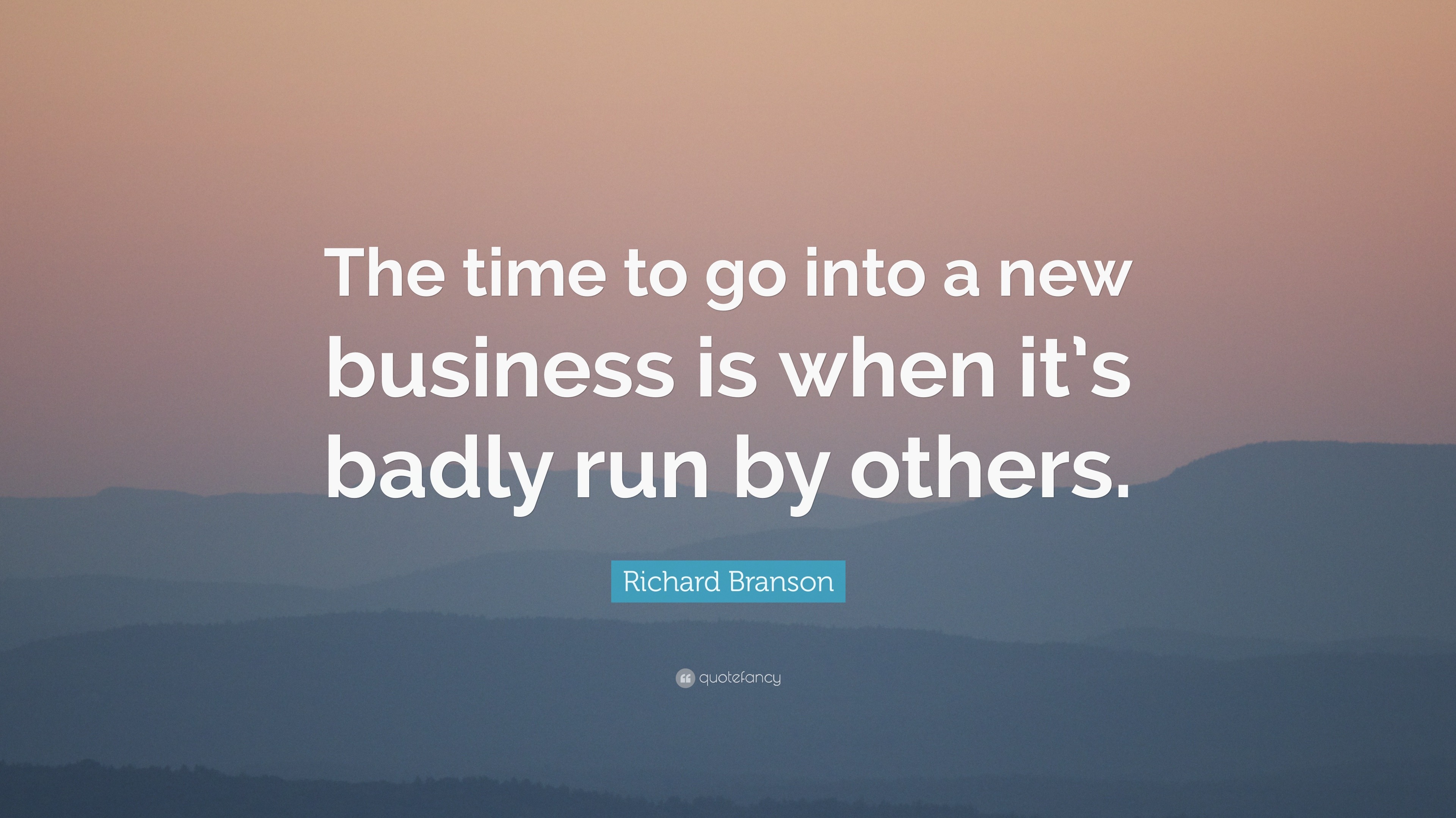Richard Branson Quote: “The time to go into a new business is when it’s ...